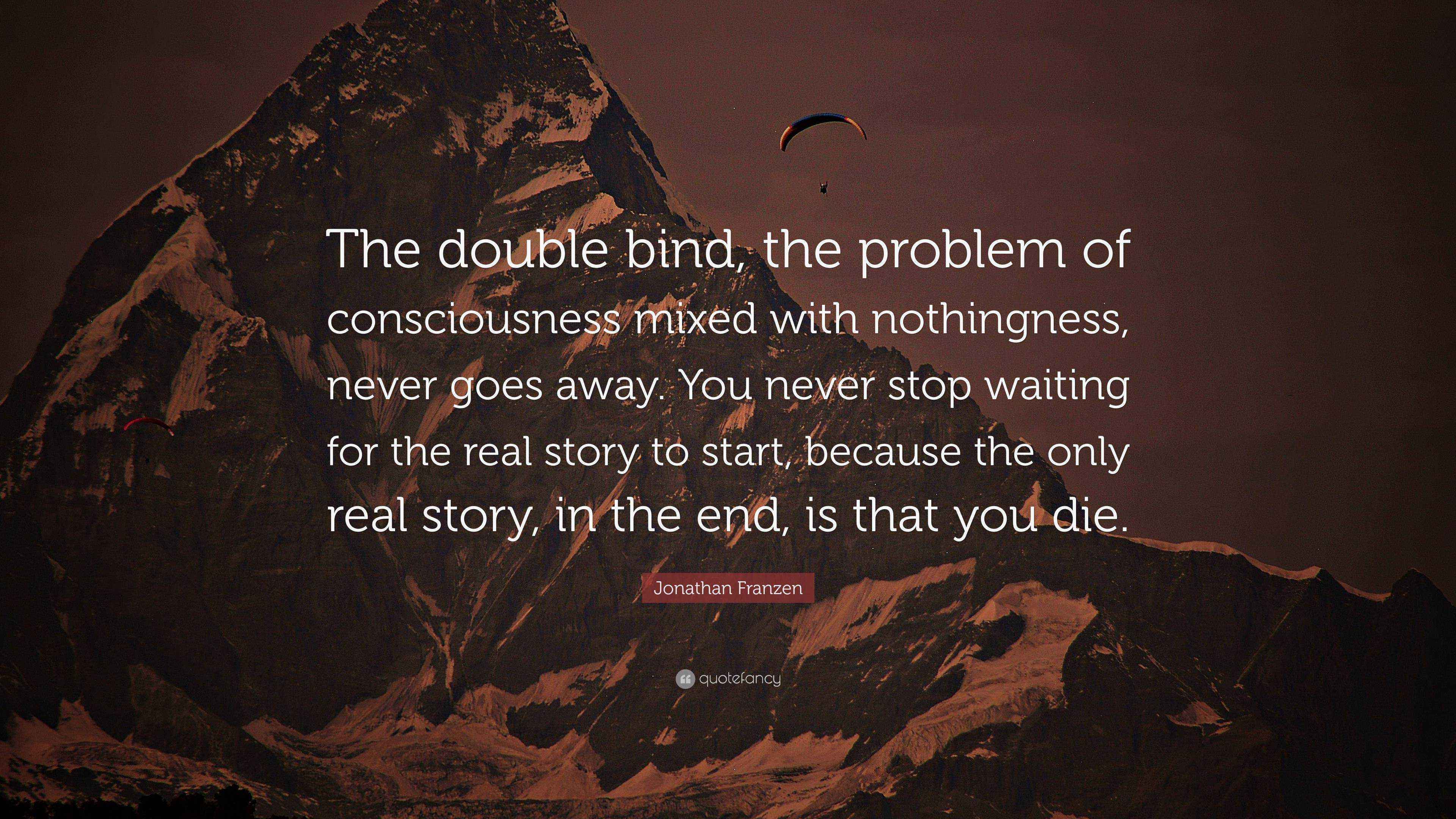 Jonathan Franzen Quote: “The double bind, the problem of consciousness ...