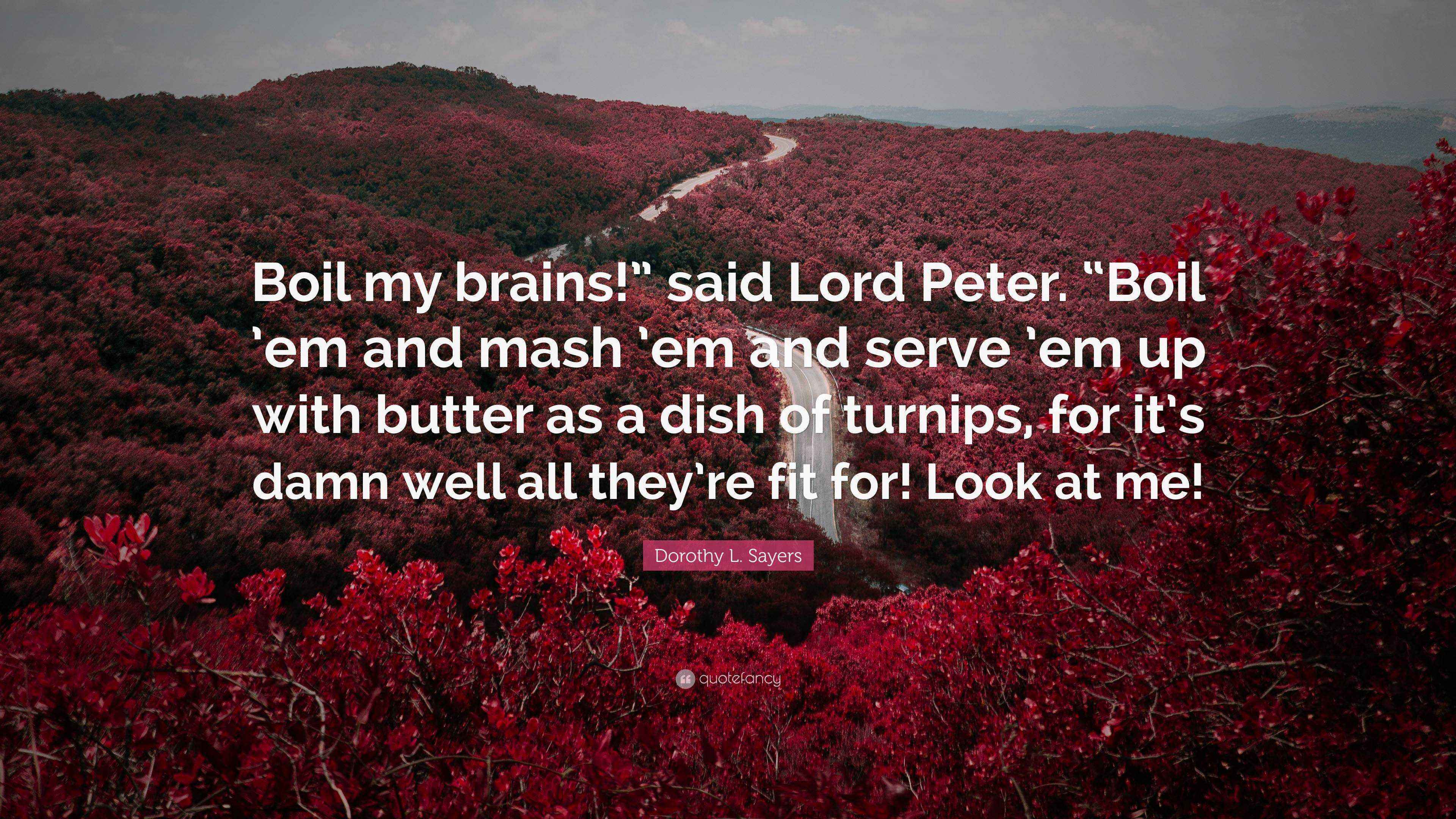 Dorothy L. Sayers Quote: “Boil my brains!” said Lord Peter. “Boil ’em ...