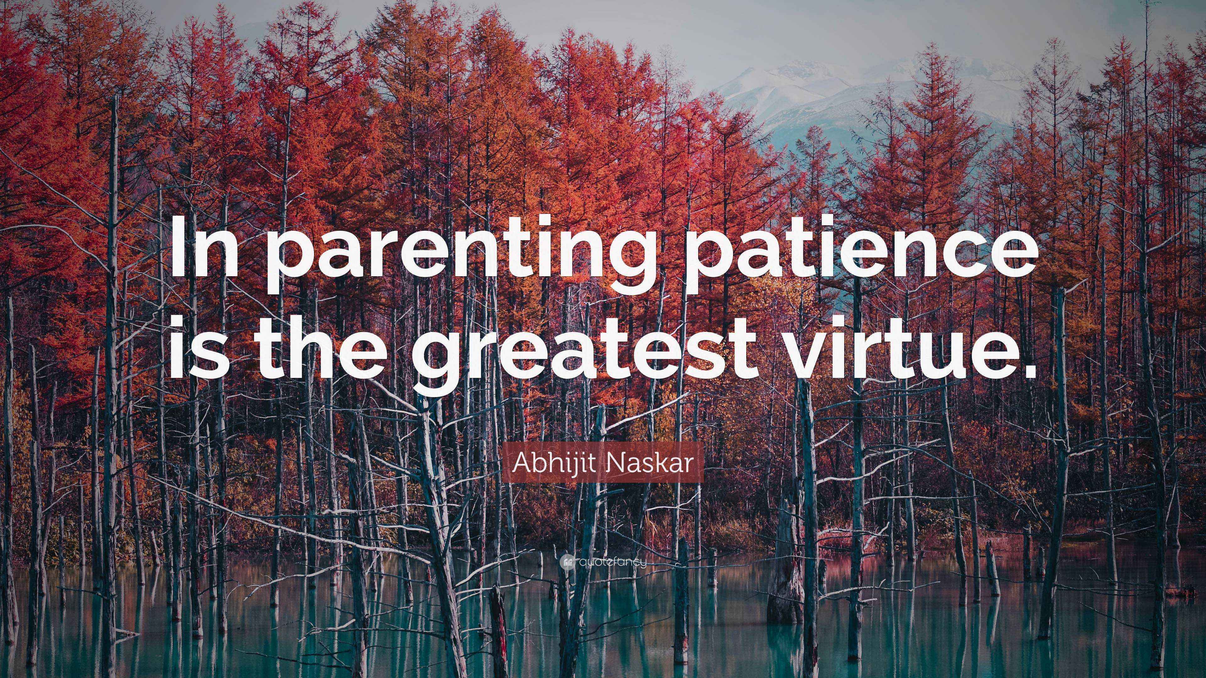 Abhijit Naskar Quote: “In parenting patience is the greatest virtue.”
