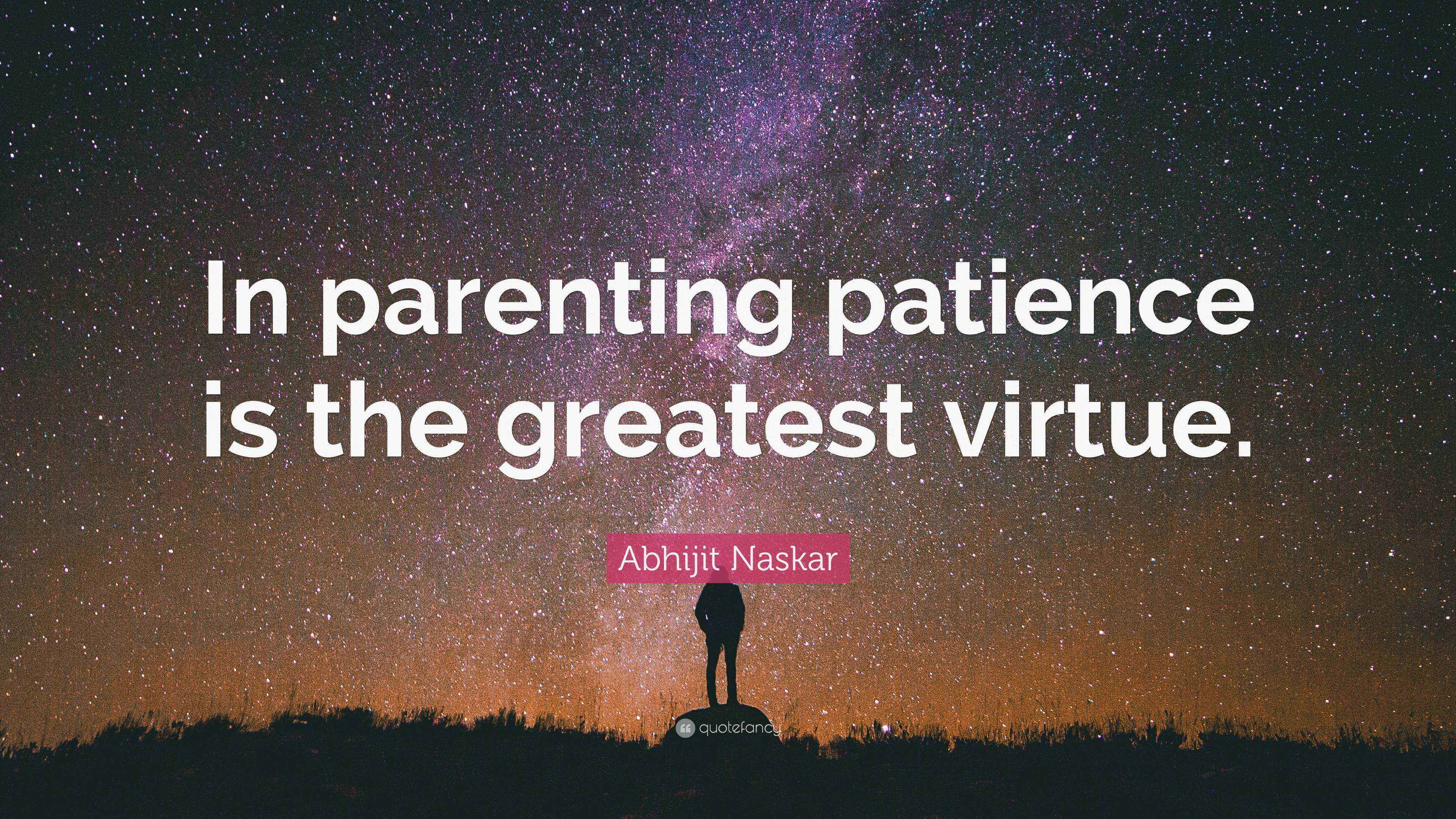 Abhijit Naskar Quote: “In parenting patience is the greatest virtue.”