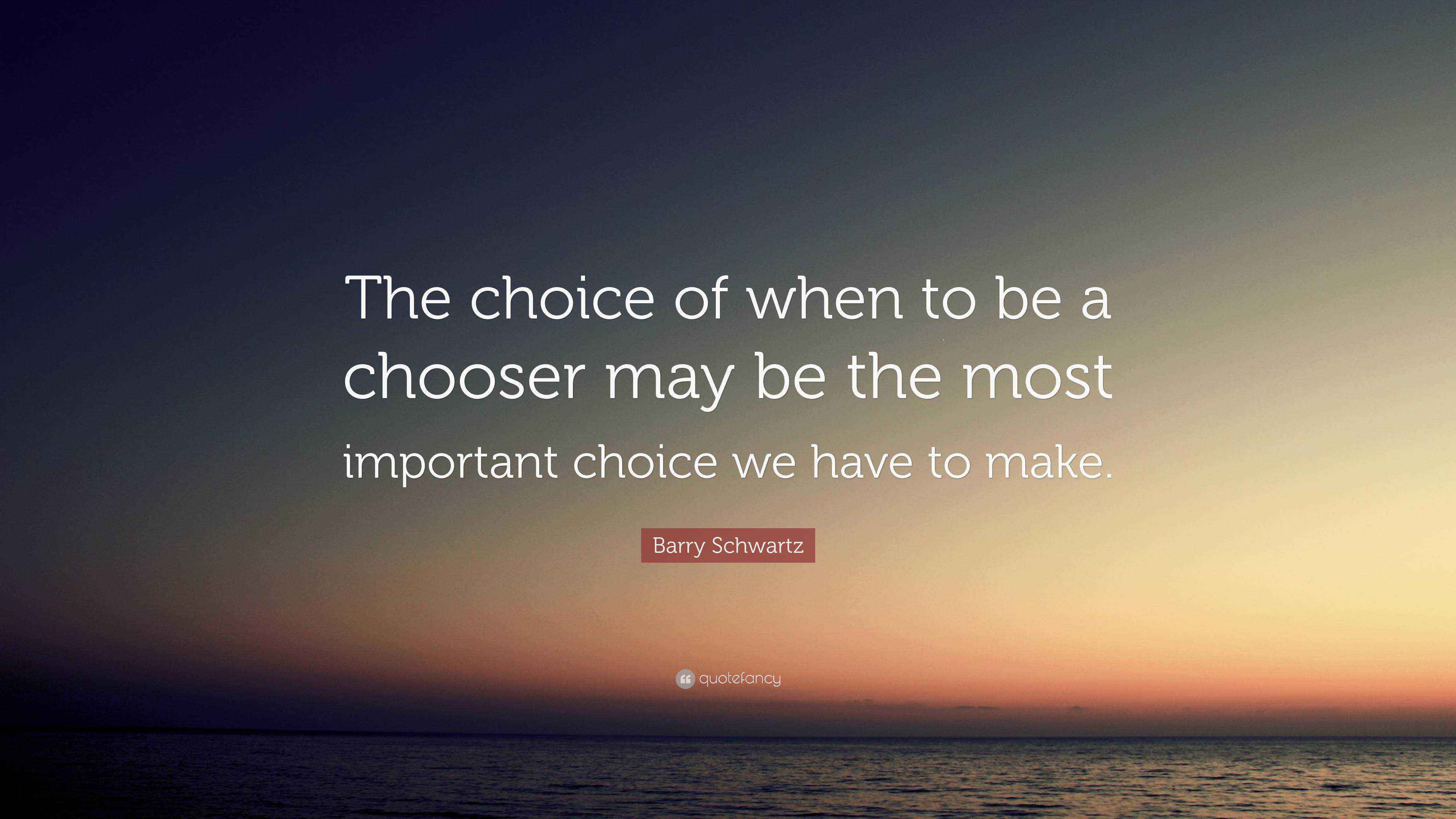 Barry Schwartz Quote: “The choice of when to be a chooser may be the ...