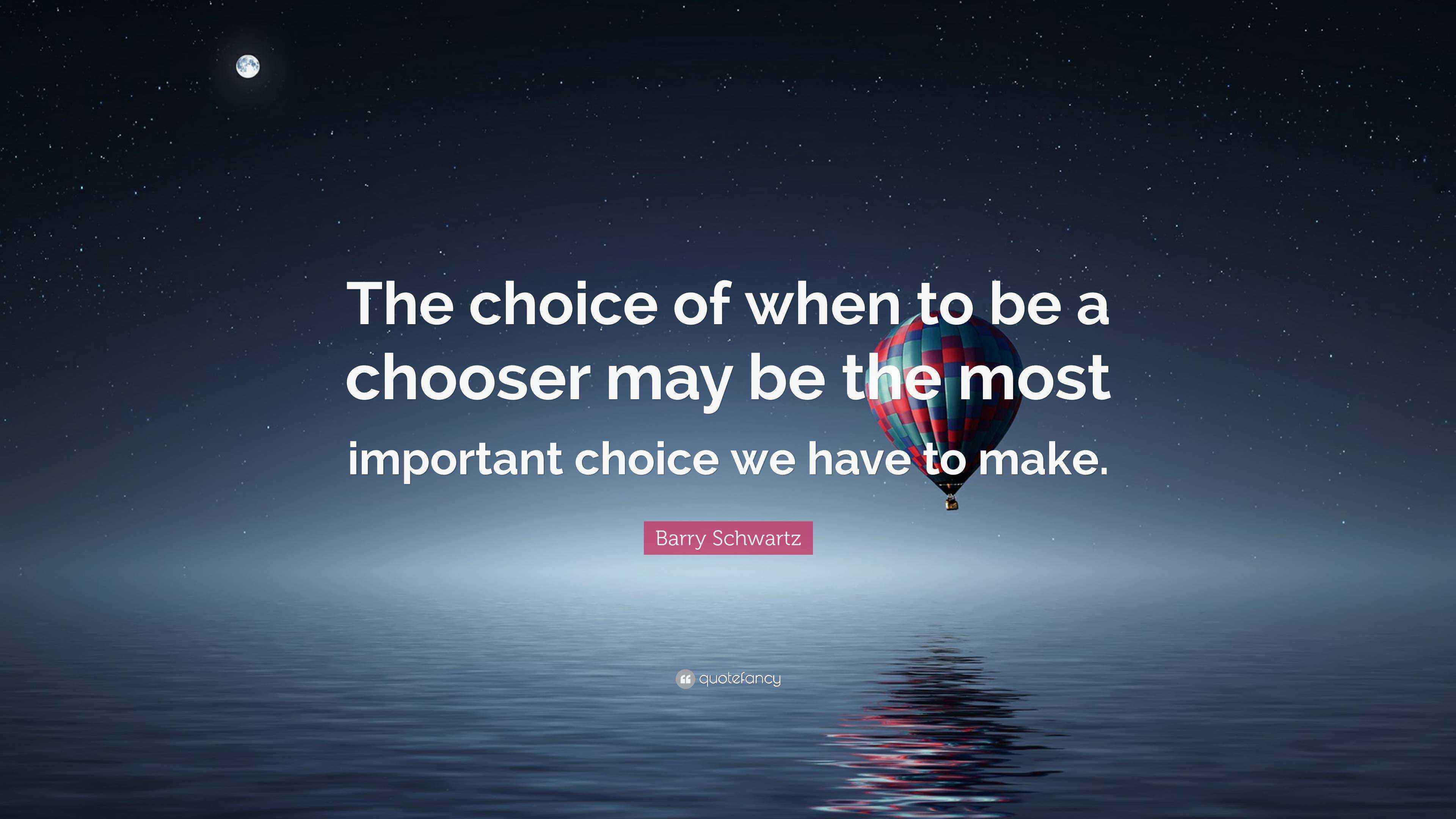 Barry Schwartz Quote: “The choice of when to be a chooser may be the ...