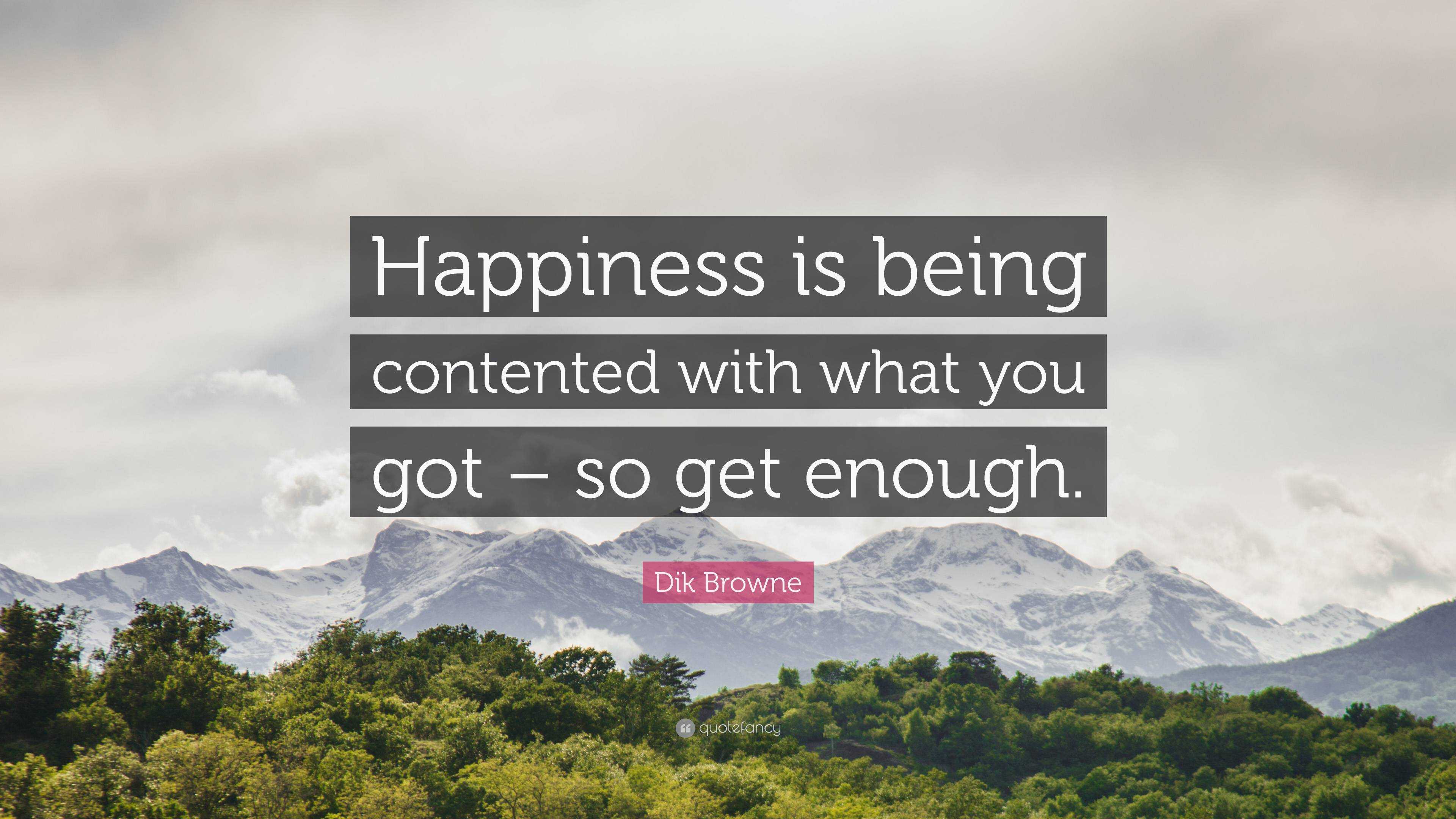 Dik Browne Quote: “Happiness is being contented with what you got – so ...