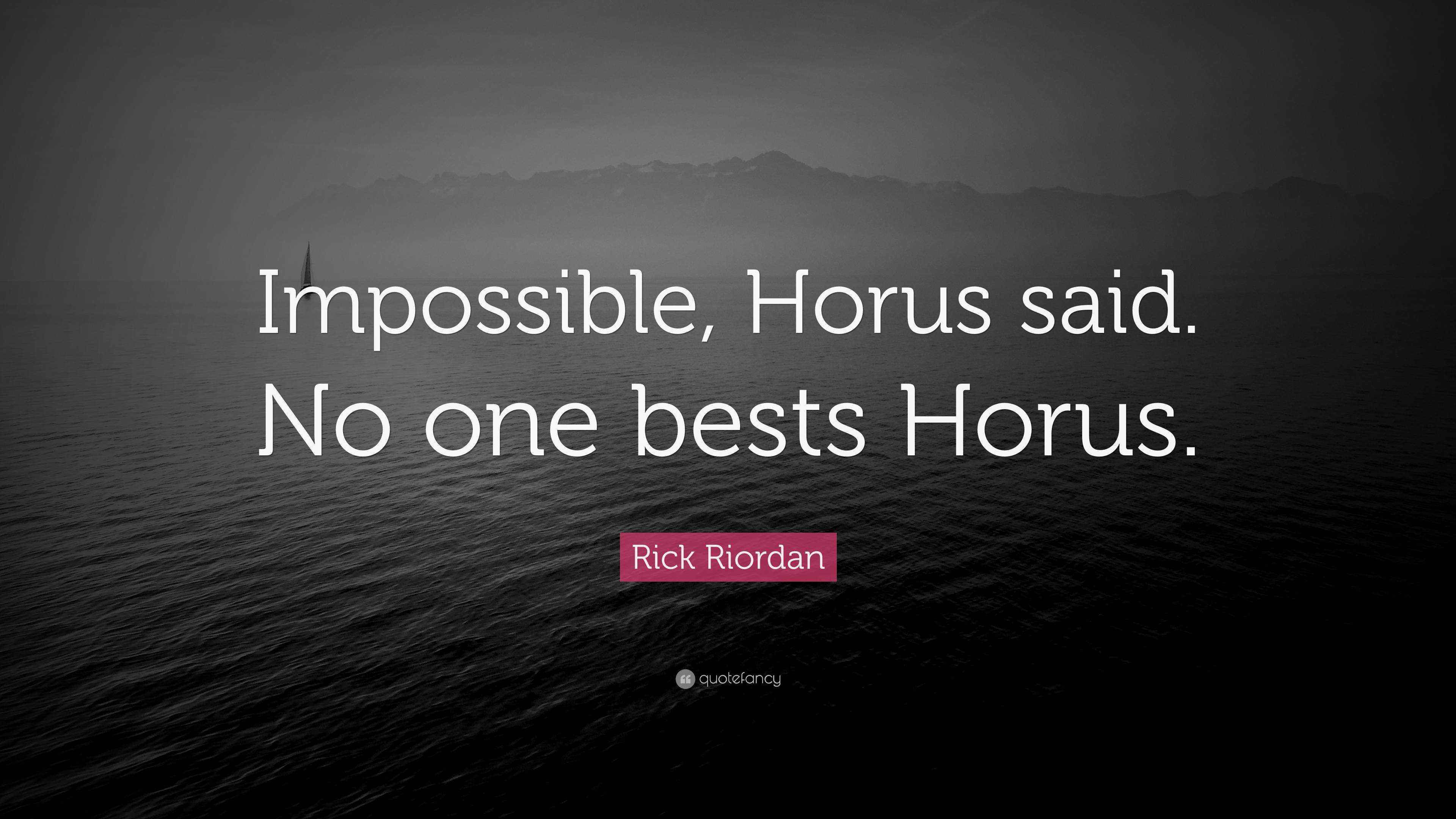 Rick Riordan Quote: “Impossible, Horus said. No one bests Horus.”
