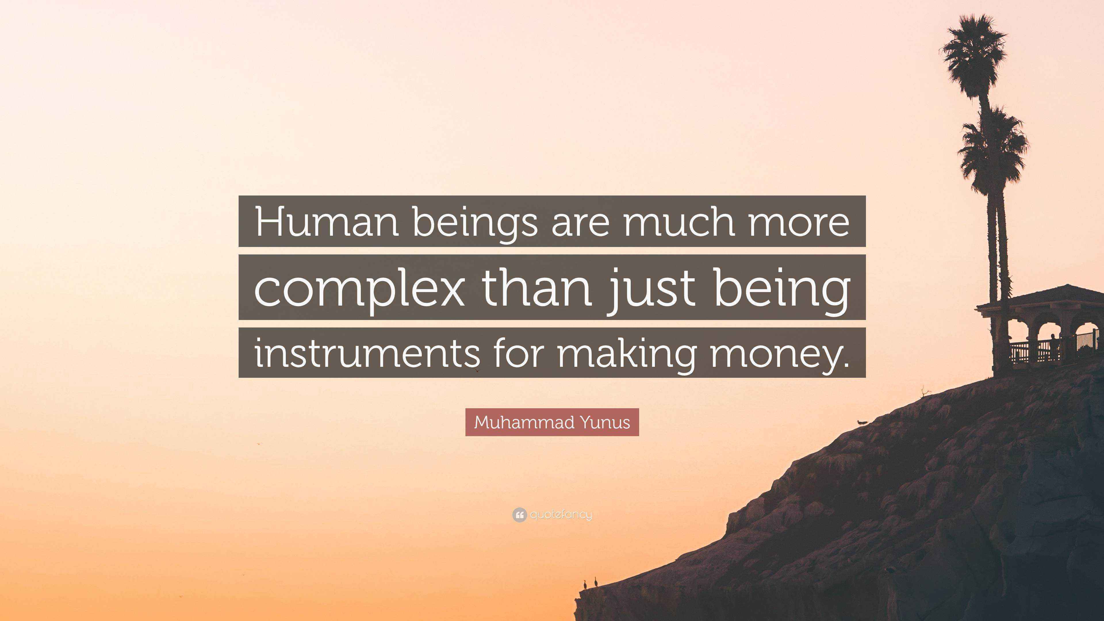 Muhammad Yunus Quote: “Human beings are much more complex than just ...