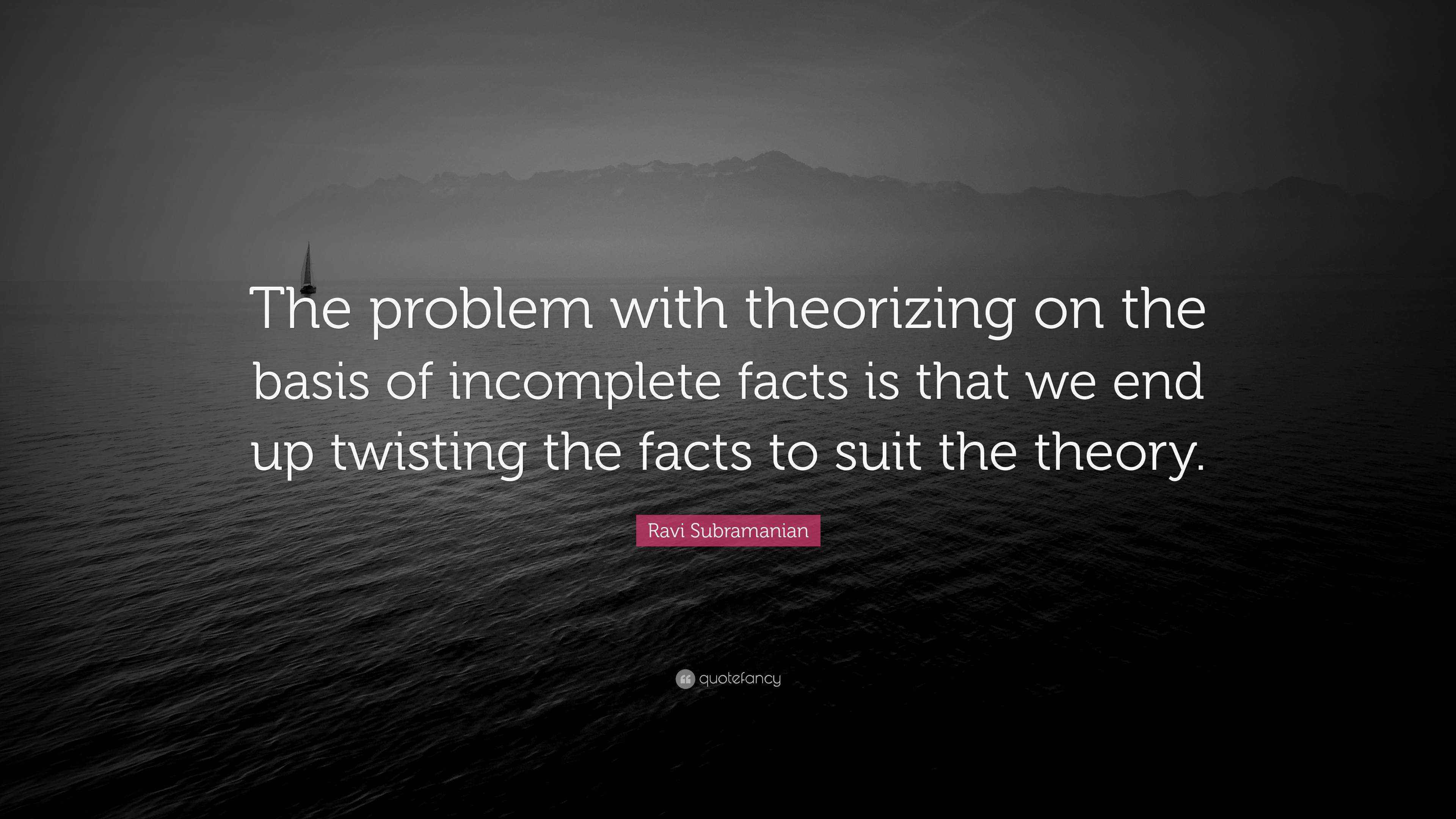 Ravi Subramanian Quote: “The problem with theorizing on the basis of ...