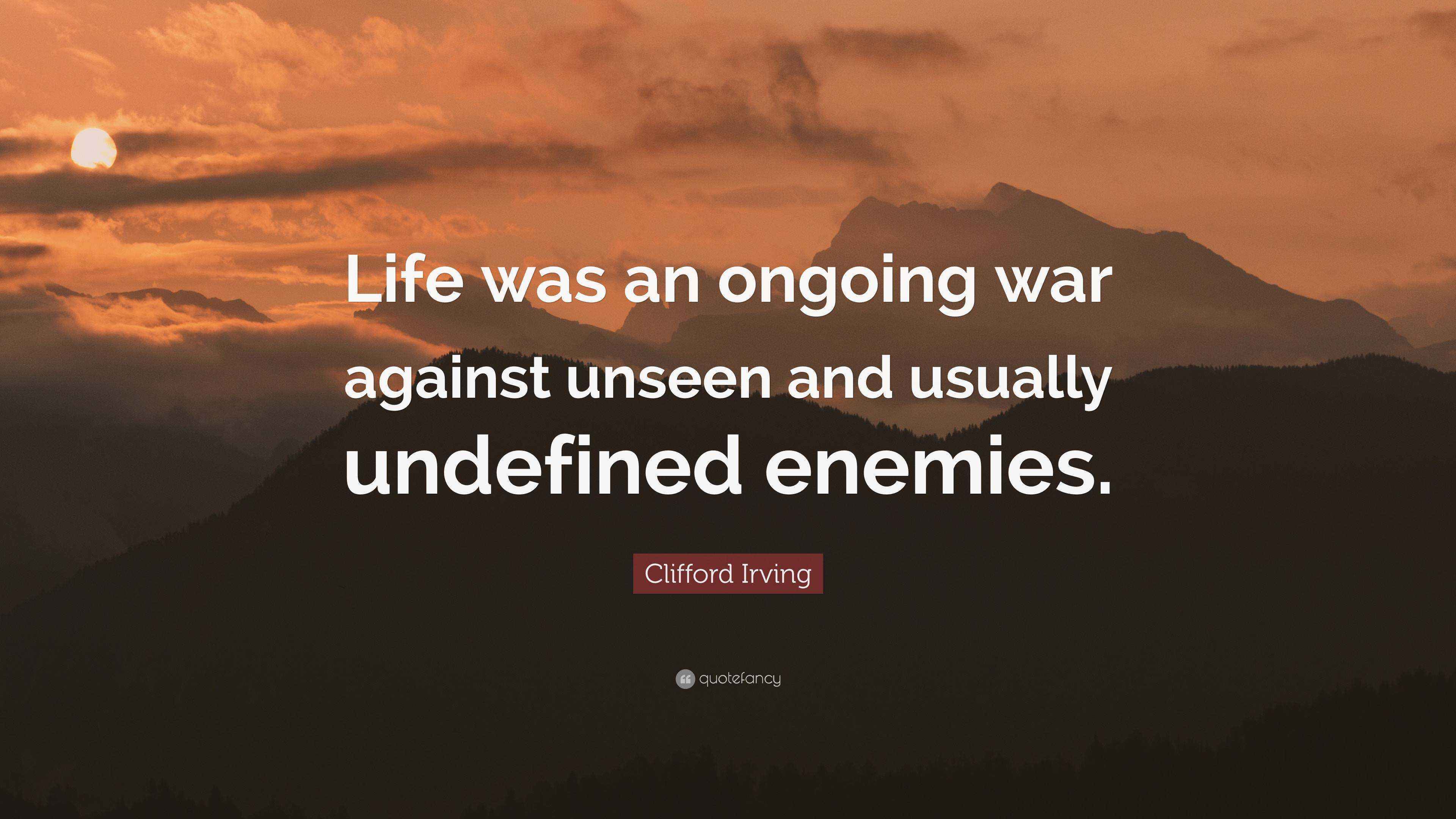 Clifford Irving Quote: “Life was an ongoing war against unseen and ...