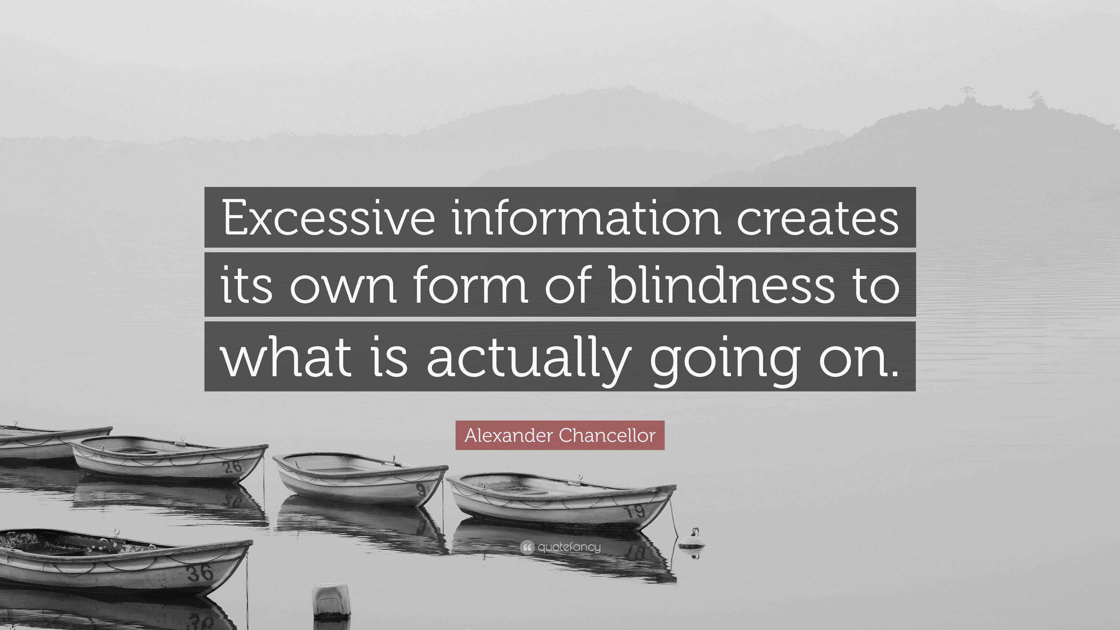 Alexander Chancellor Quote: “Excessive information creates its own form ...