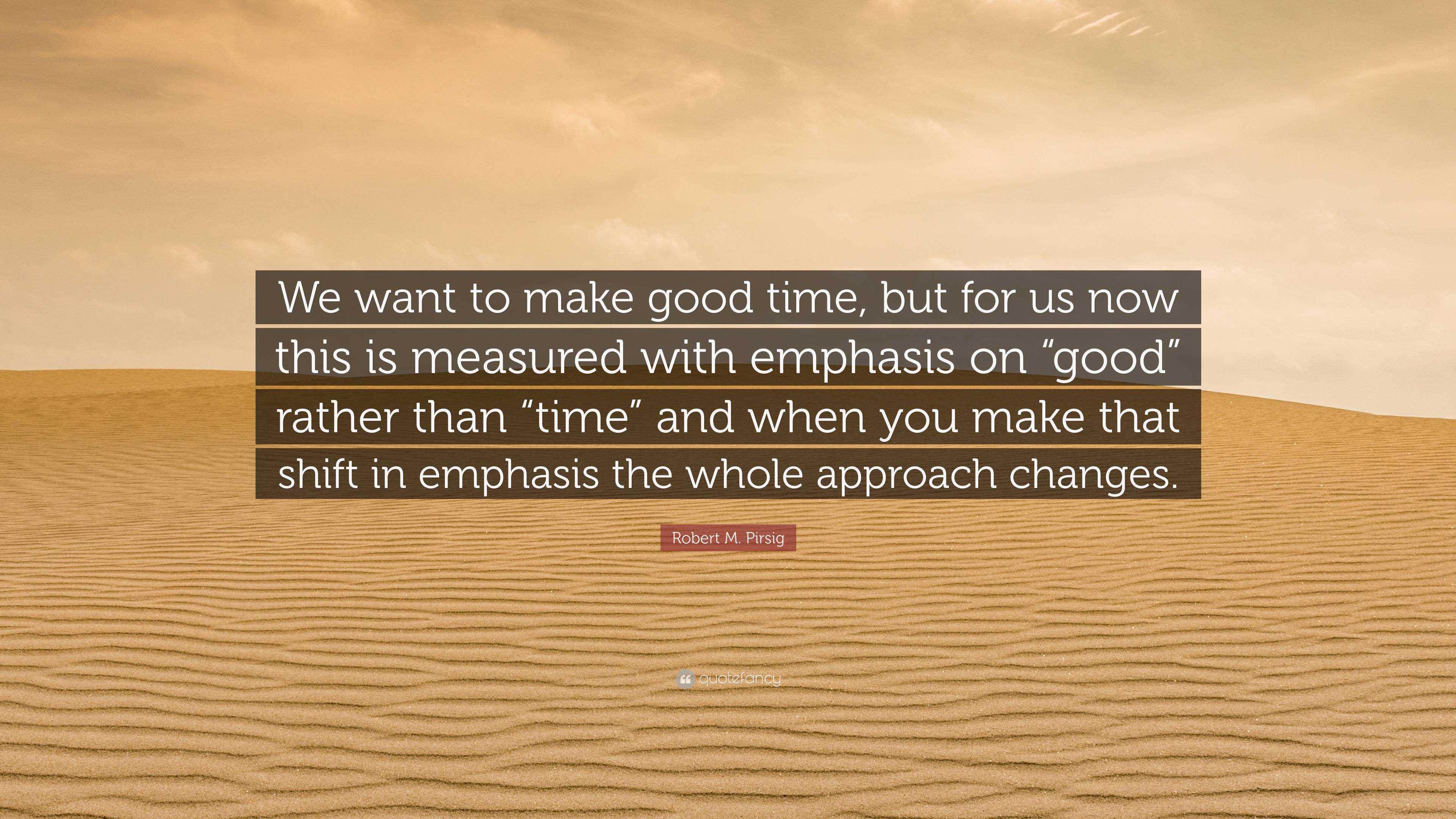 Robert M. Pirsig Quote: “We want to make good time, but for us now this ...