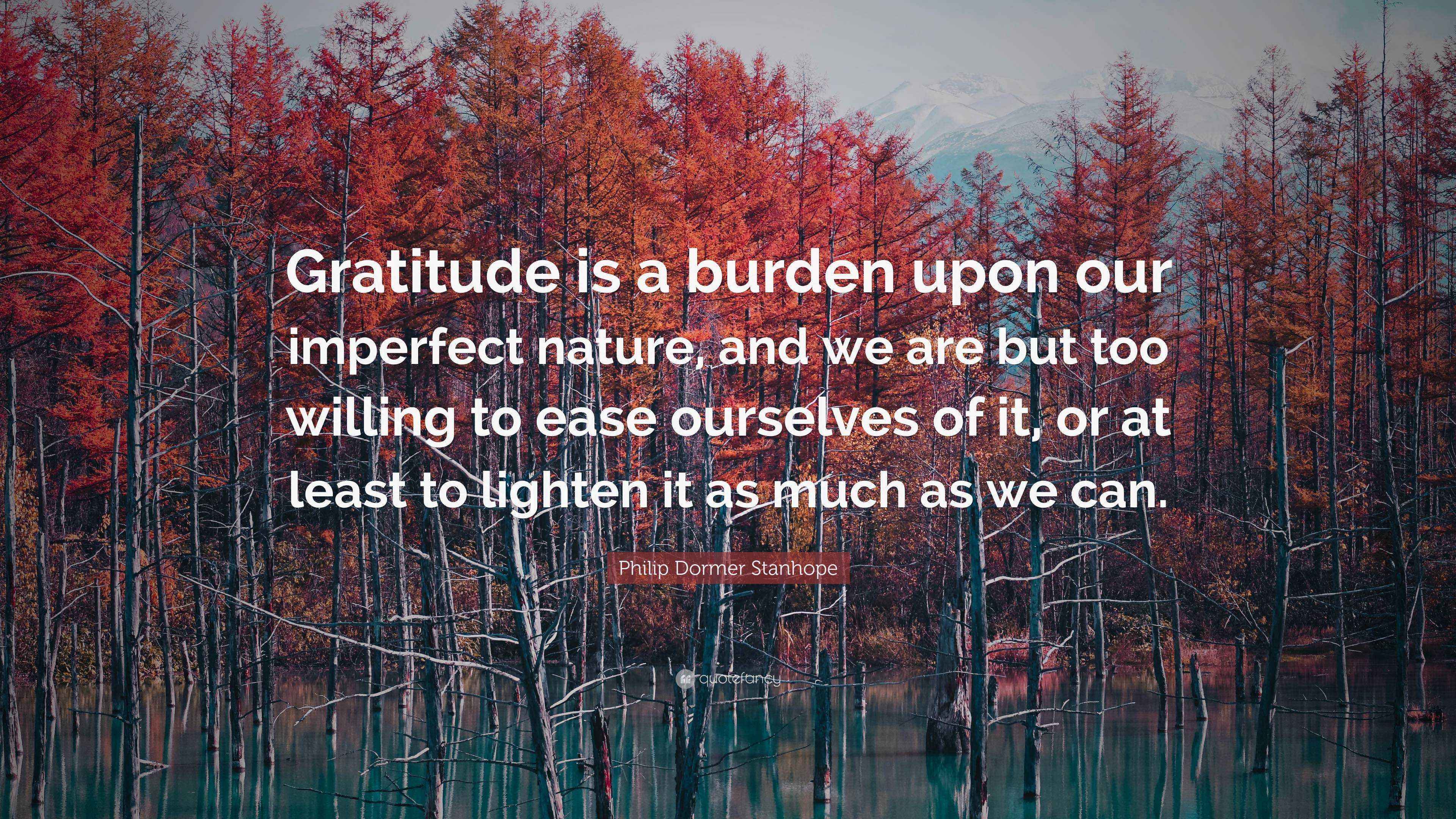 Philip Dormer Stanhope Quote: “Gratitude is a burden upon our imperfect ...