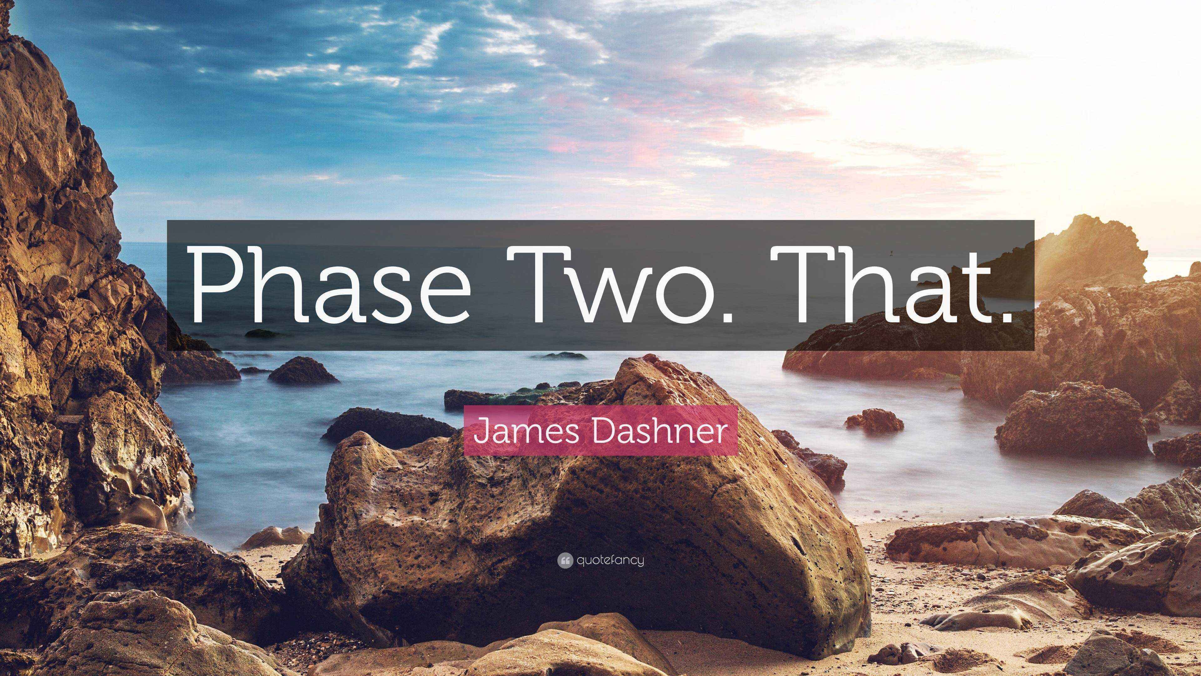 James Dashner Quote: “Phase Two. That.”
