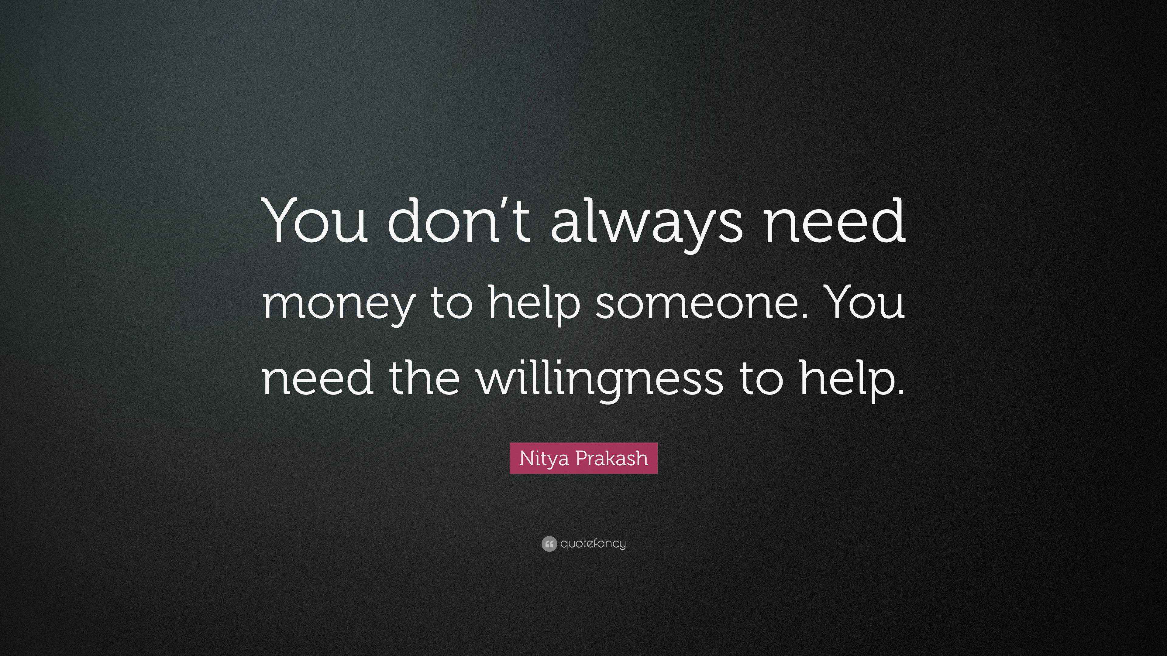 Nitya Prakash Quote: “You don’t always need money to help someone. You ...