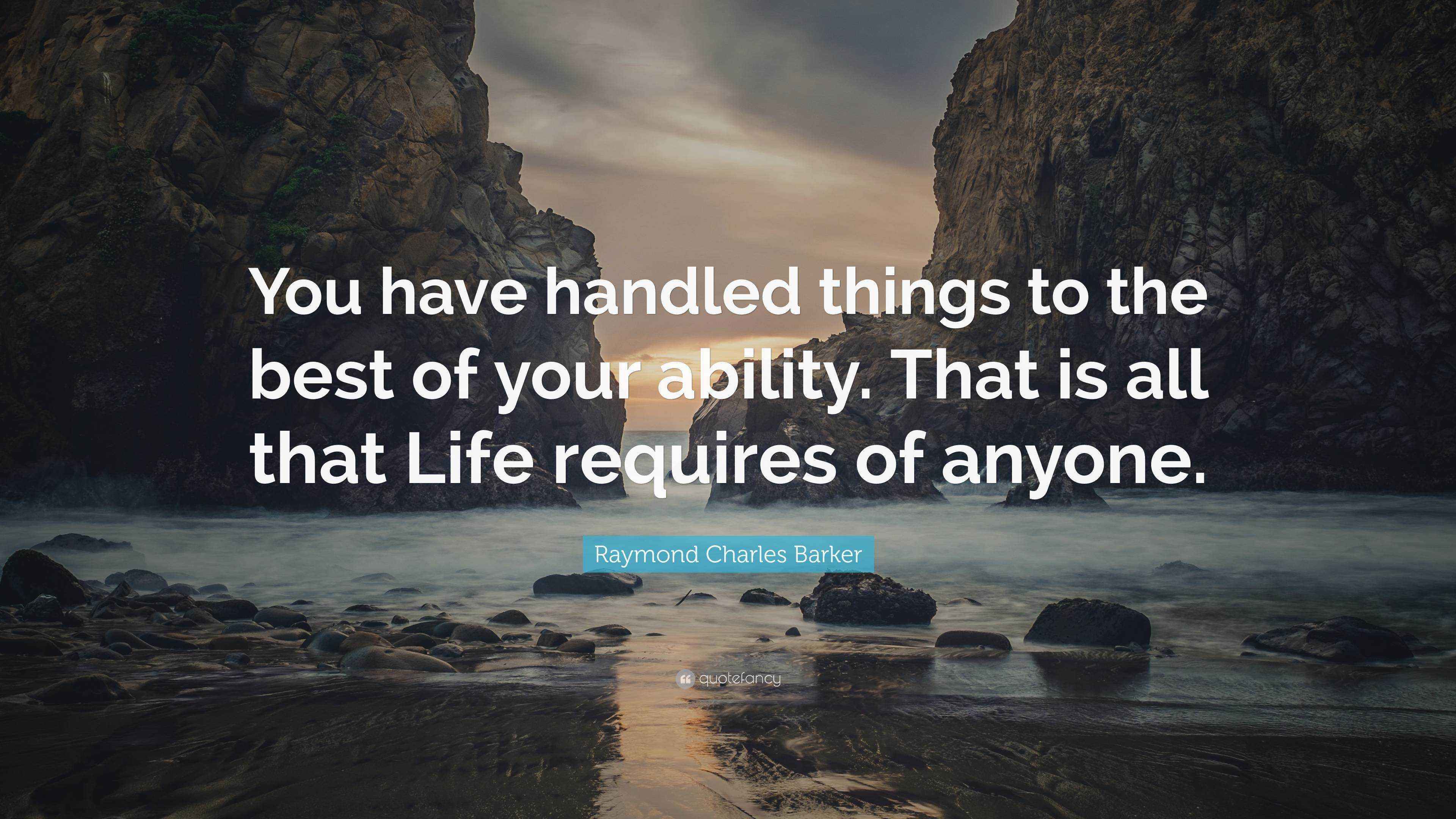 Raymond Charles Barker Quote: “You have handled things to the best of ...
