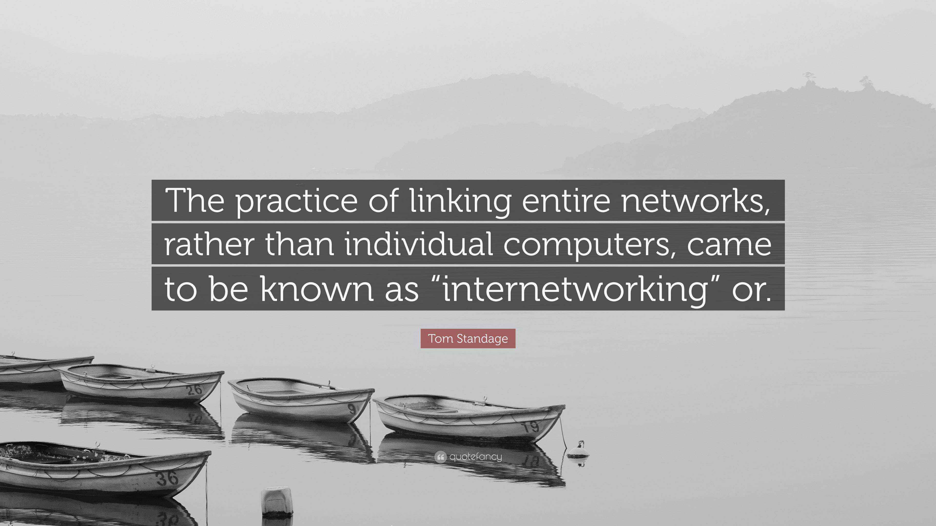 Tom Standage Quote: “The practice of linking entire networks, rather ...