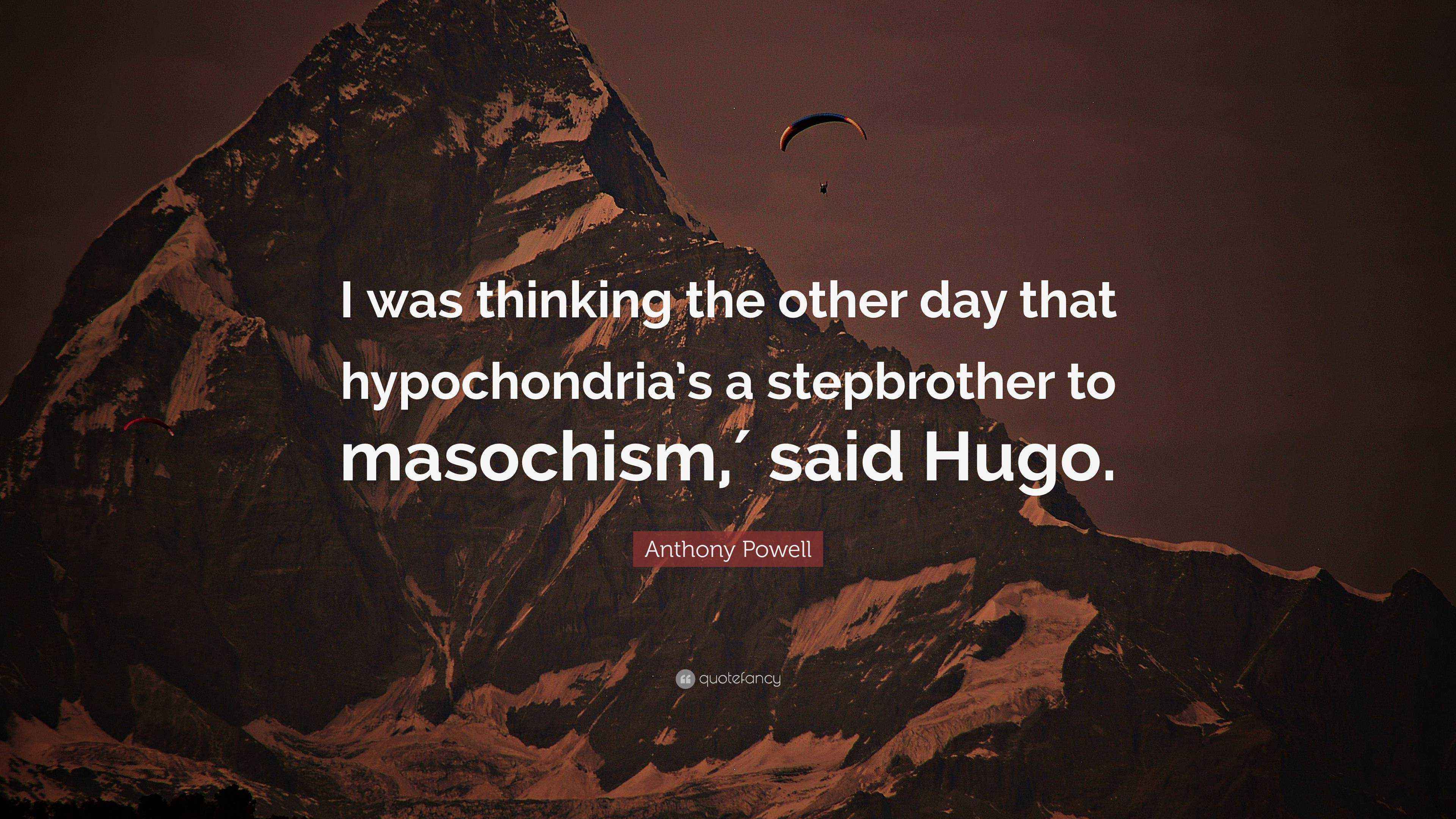 Anthony Powell Quote: “I was thinking the other day that hypochondria’s ...