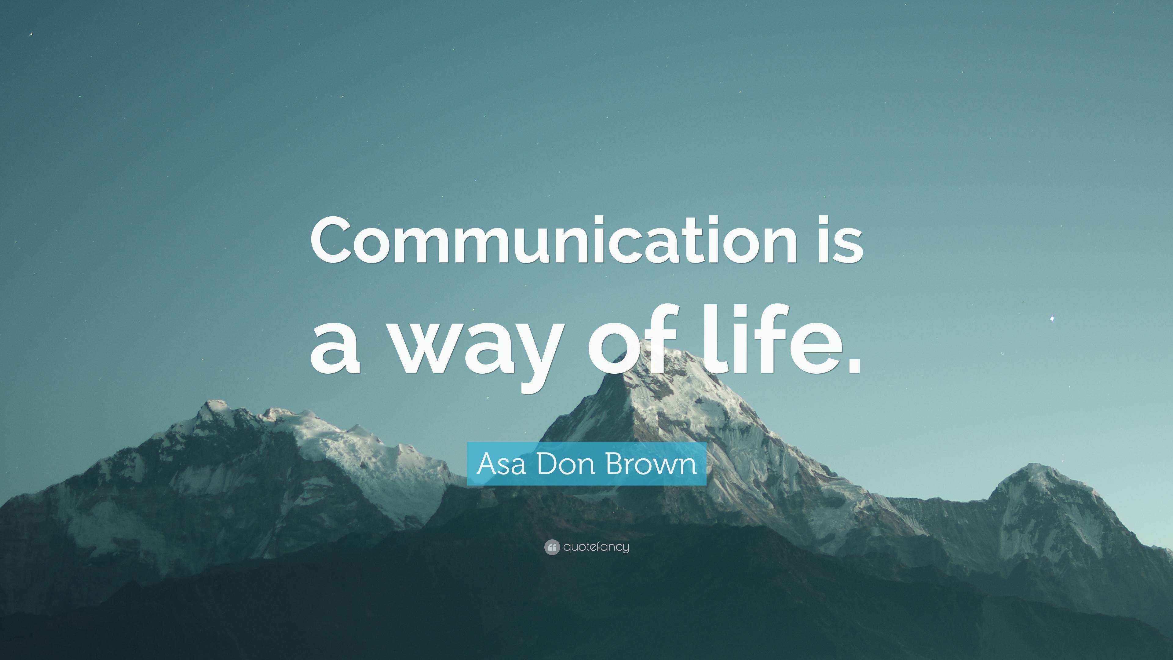 Asa Don Brown Quote: “Communication is a way of life.”