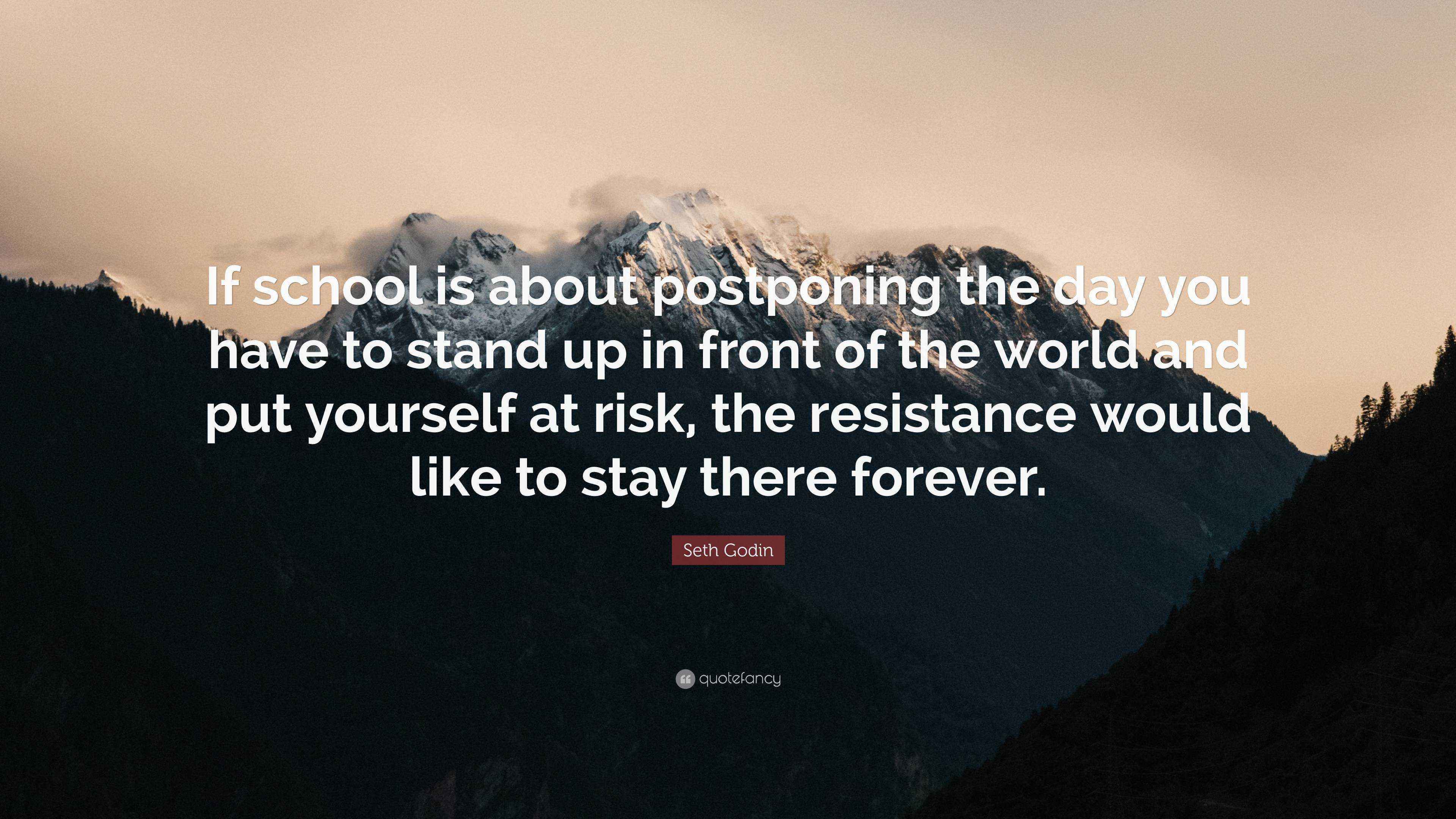 Seth Godin Quote: “If school is about postponing the day you have to ...