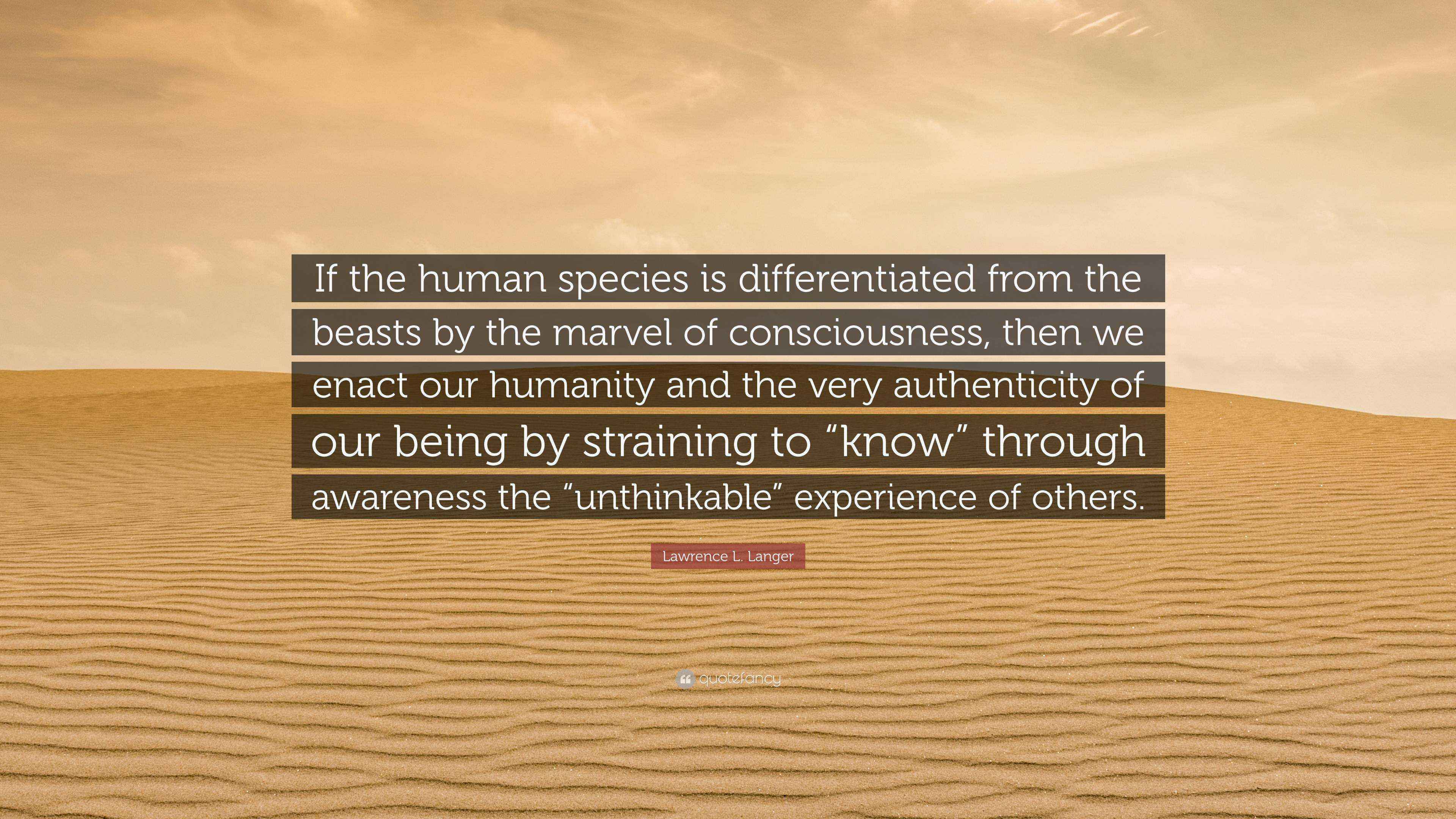 Lawrence L. Langer Quote: “If the human species is differentiated from ...