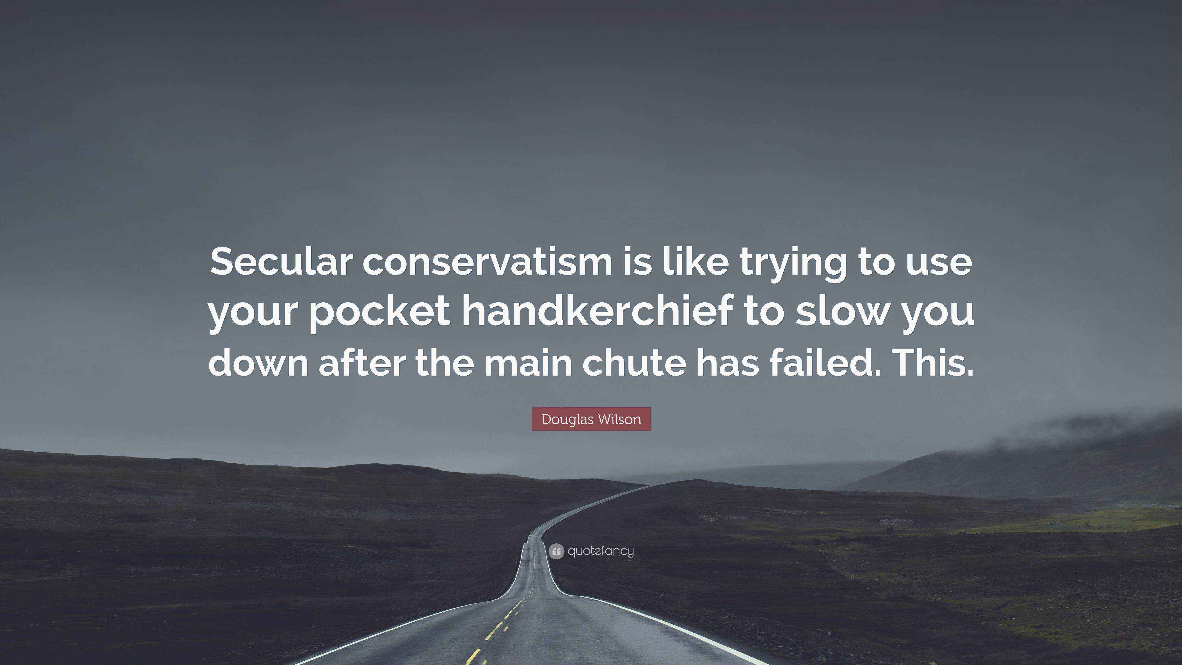 Douglas Wilson Quote: “Secular conservatism is like trying to use your ...