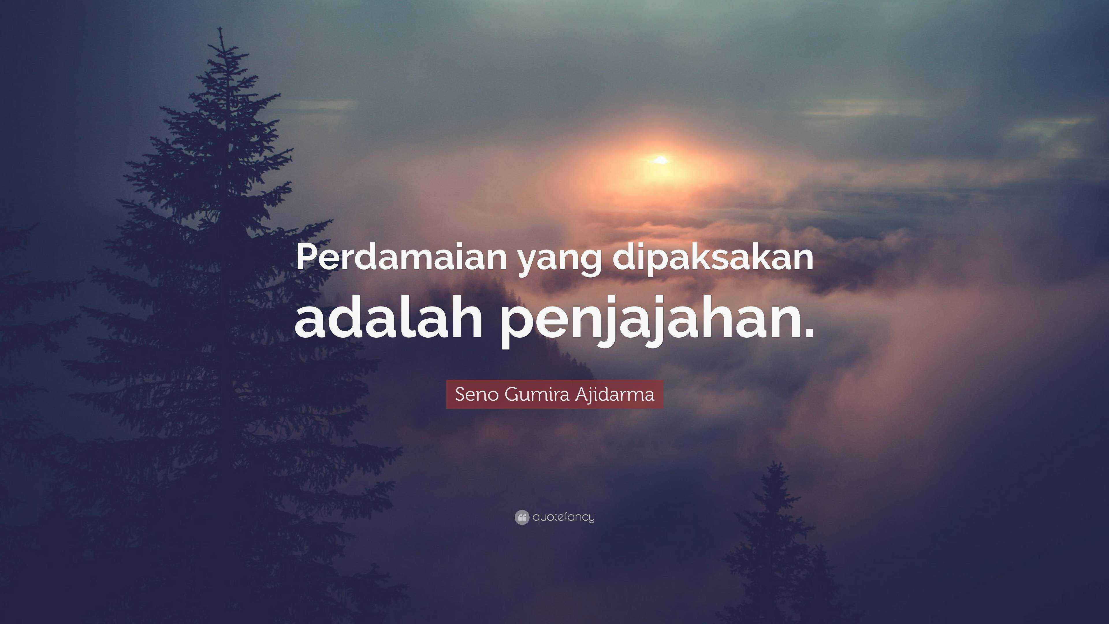 Seno Gumira Ajidarma Quote: “Perdamaian yang dipaksakan adalah penjajahan.”