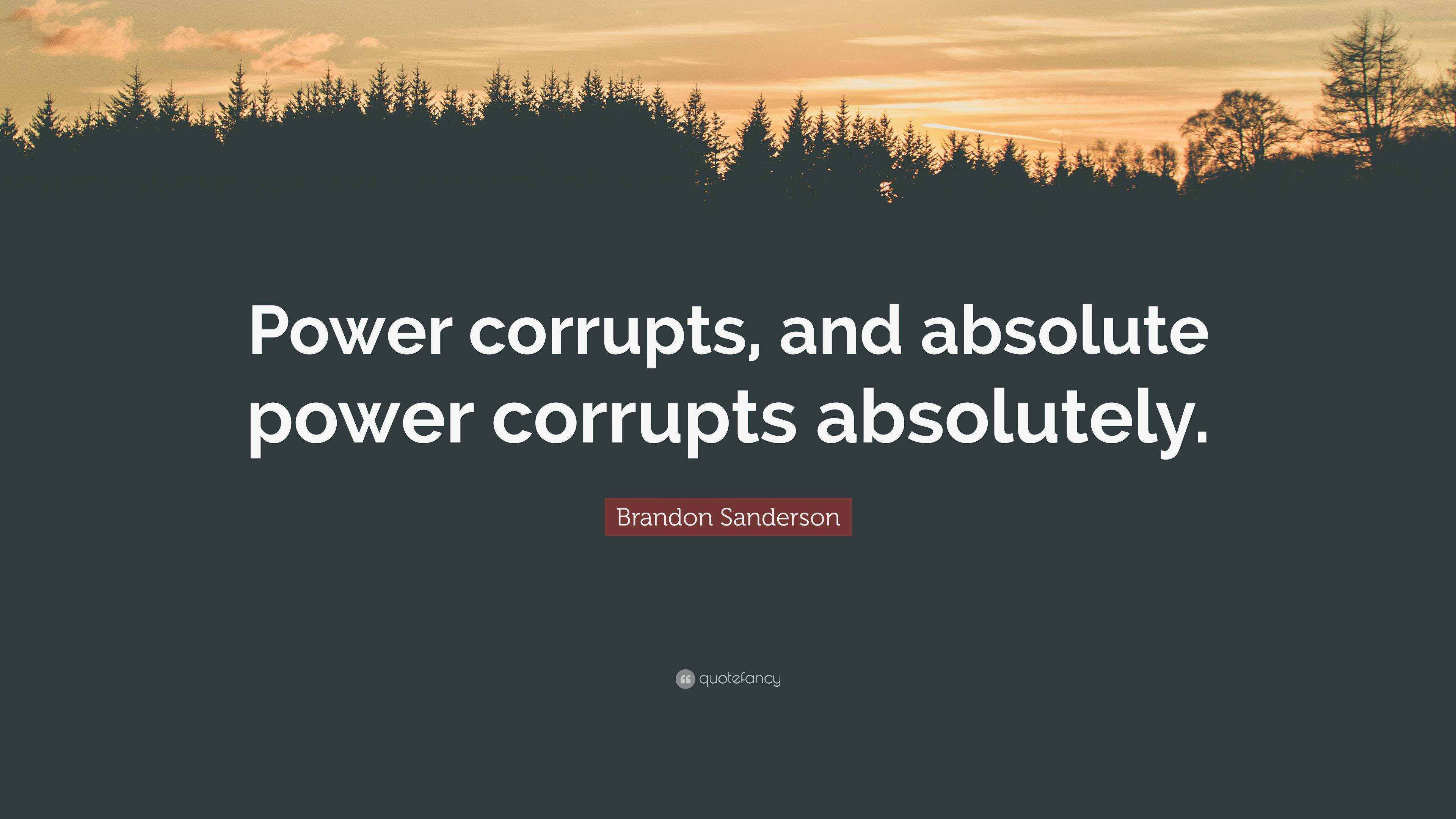 Brandon Sanderson Quote: “Power corrupts, and absolute power corrupts ...