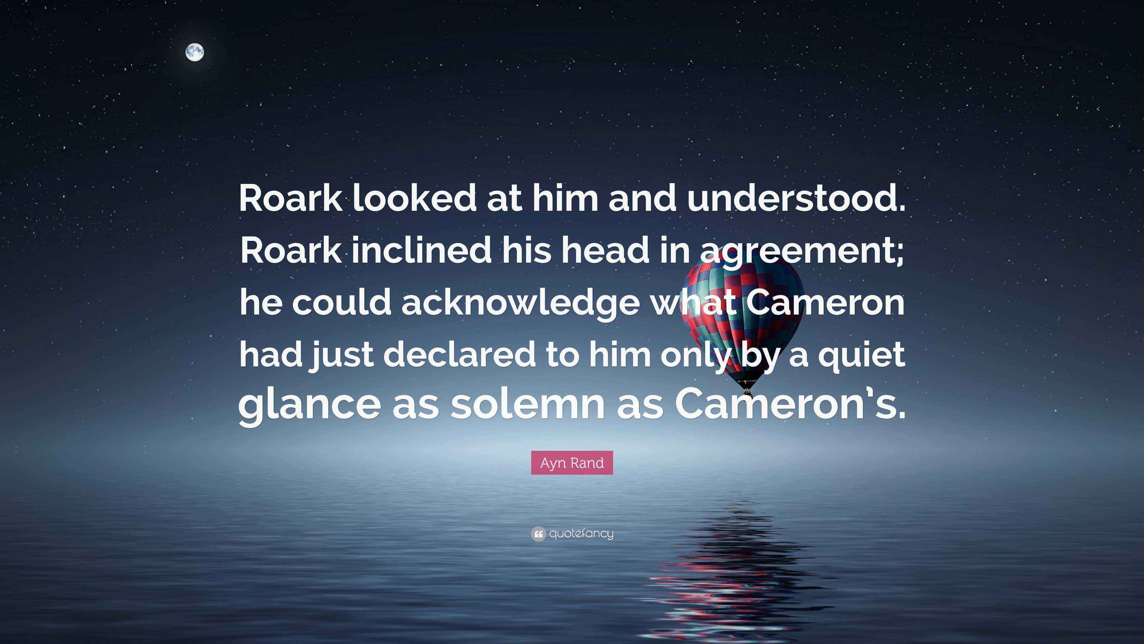 Ayn Rand Quote: “Roark looked at him and understood. Roark inclined his ...