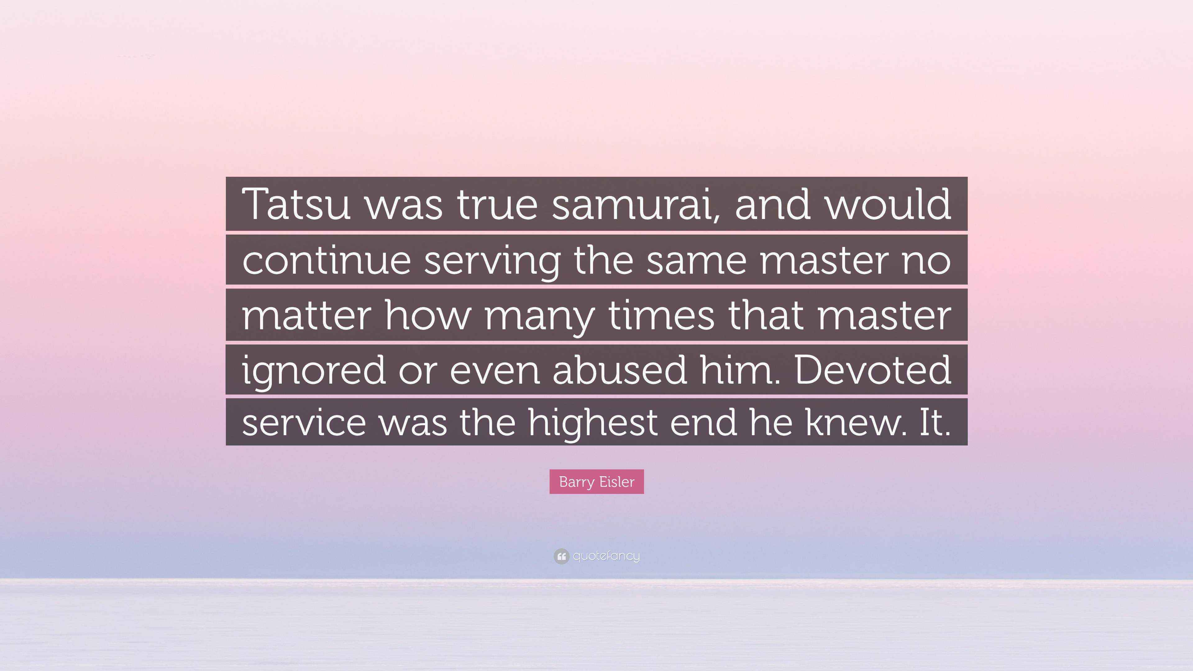 Barry Eisler Quote: “Tatsu was true samurai, and would continue serving ...