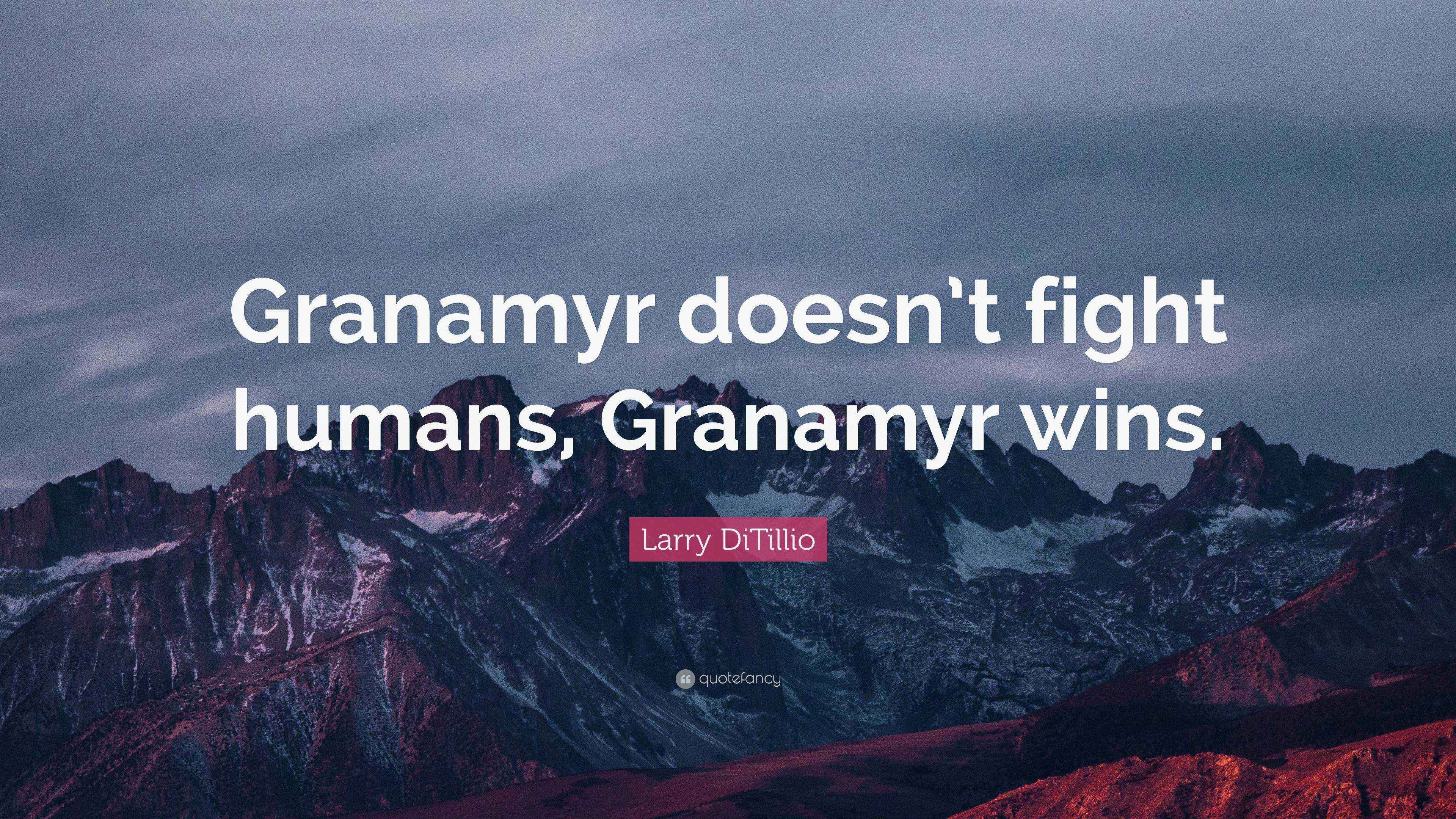 Larry DiTillio Quote: “Granamyr doesn’t fight humans, Granamyr wins.”