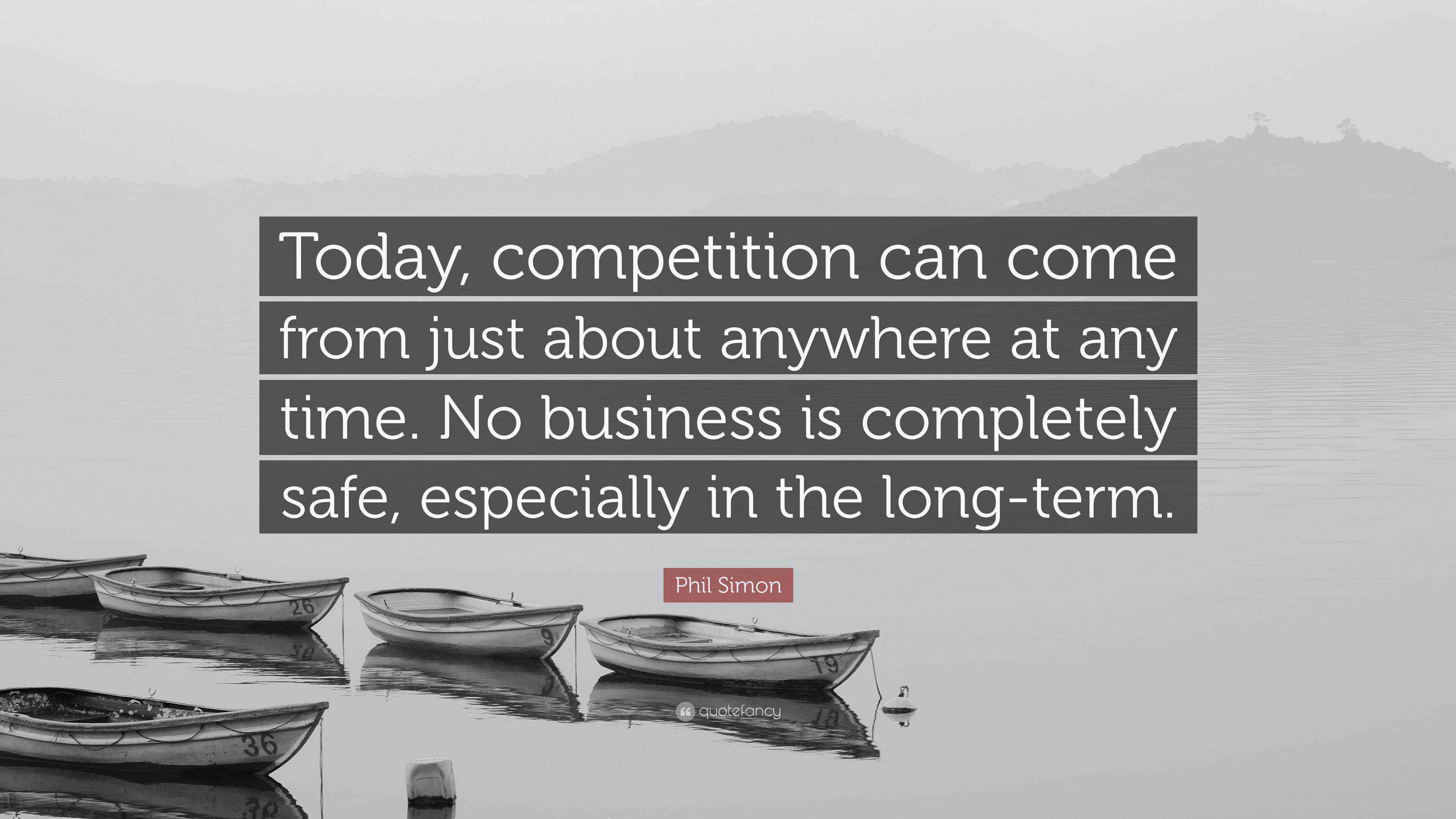 Phil Simon Quote: “Today, competition can come from just about anywhere ...