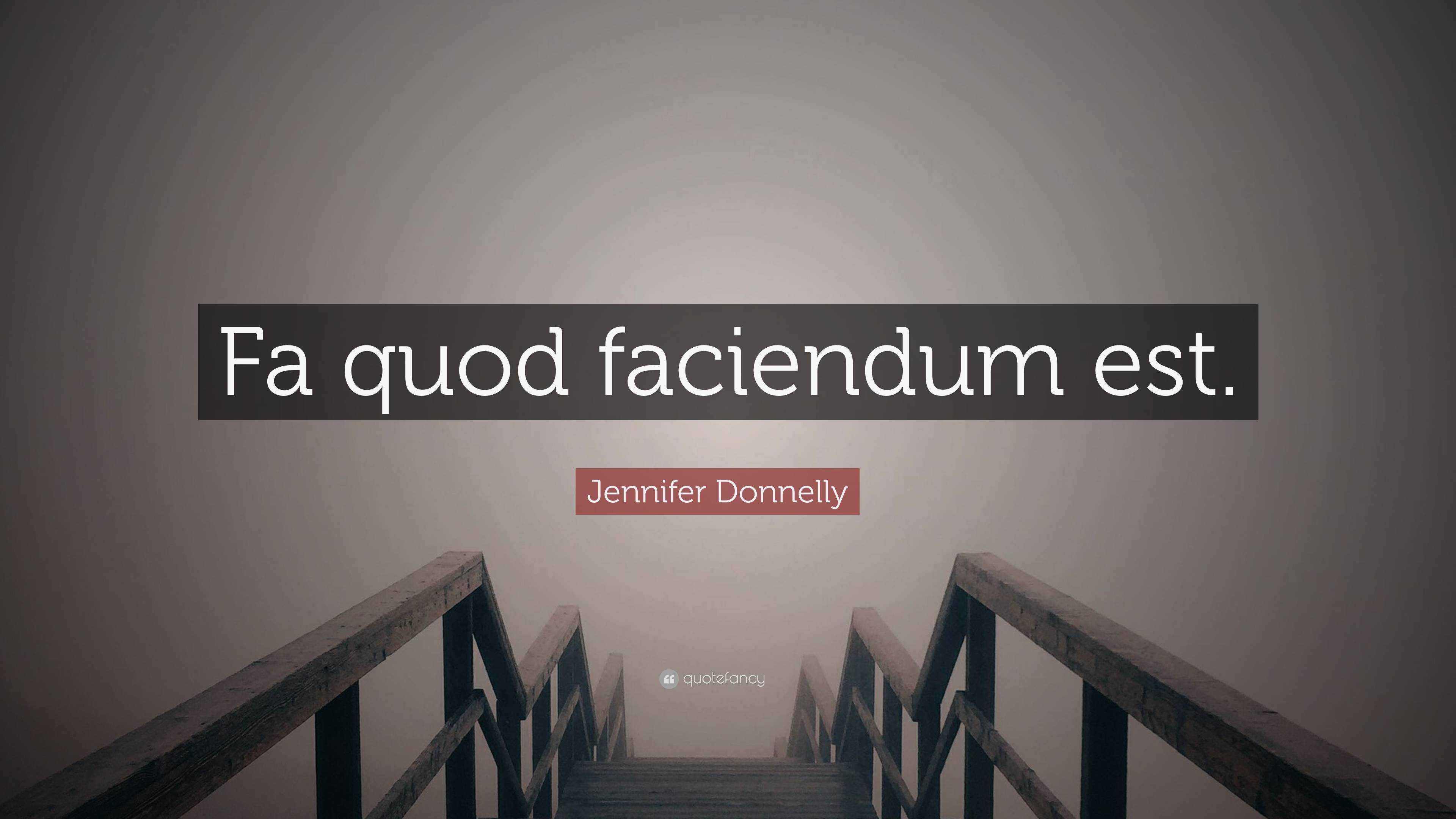 Jennifer Donnelly Quote: “Fa quod faciendum est.”
