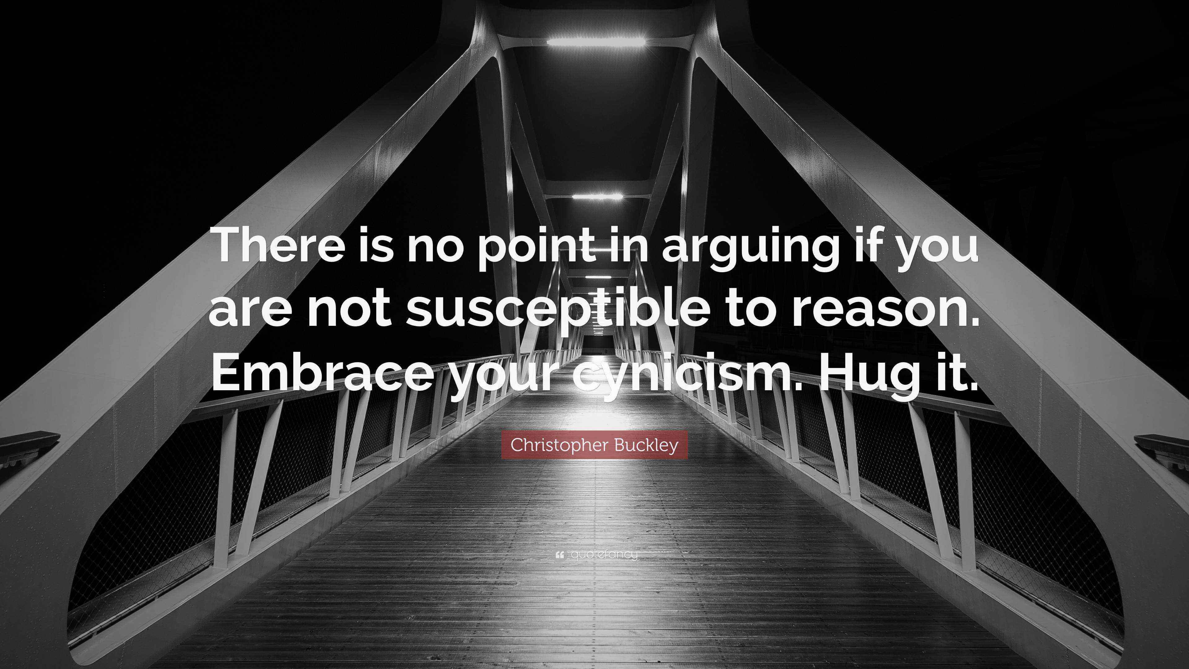 Christopher Buckley Quote: “There is no point in arguing if you are not ...