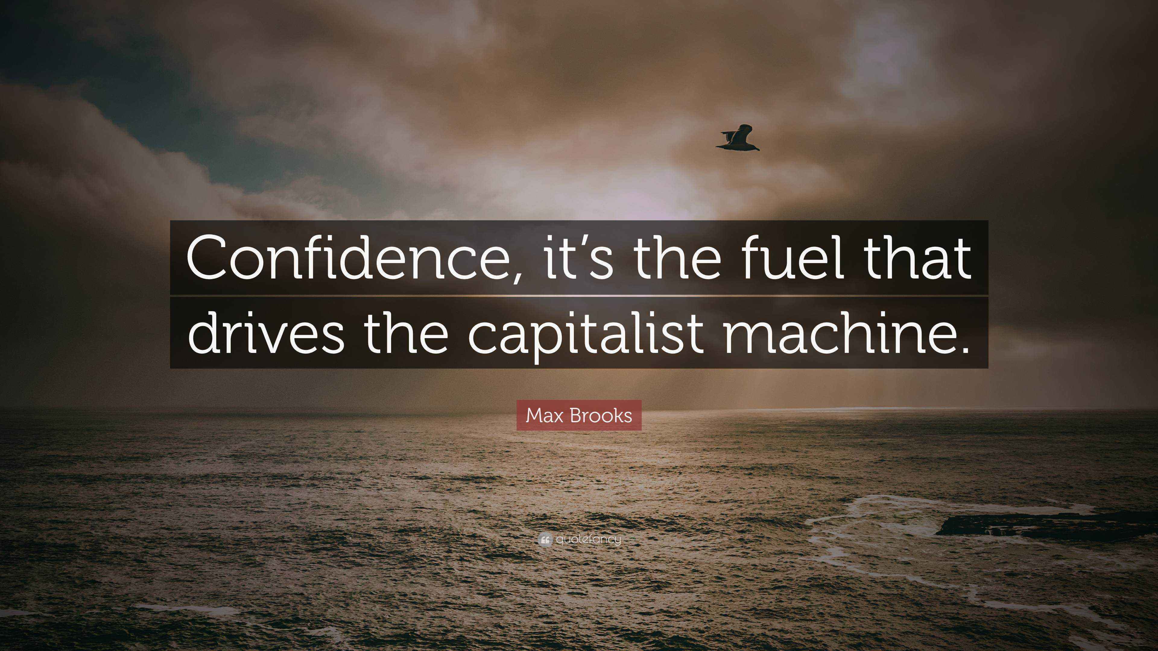 Max Brooks Quote: “Confidence, it’s the fuel that drives the capitalist ...