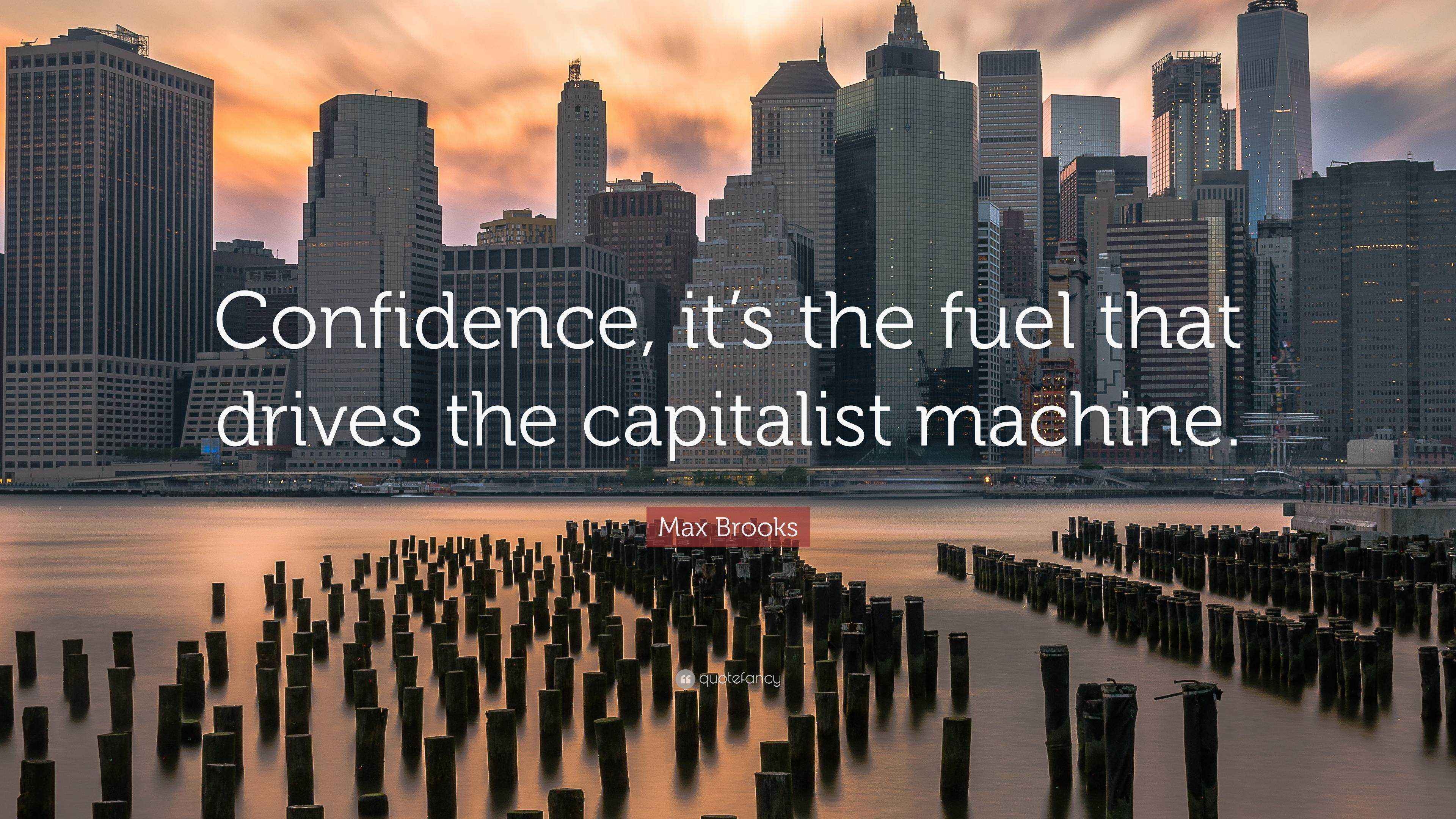 Max Brooks Quote: “Confidence, it’s the fuel that drives the capitalist ...