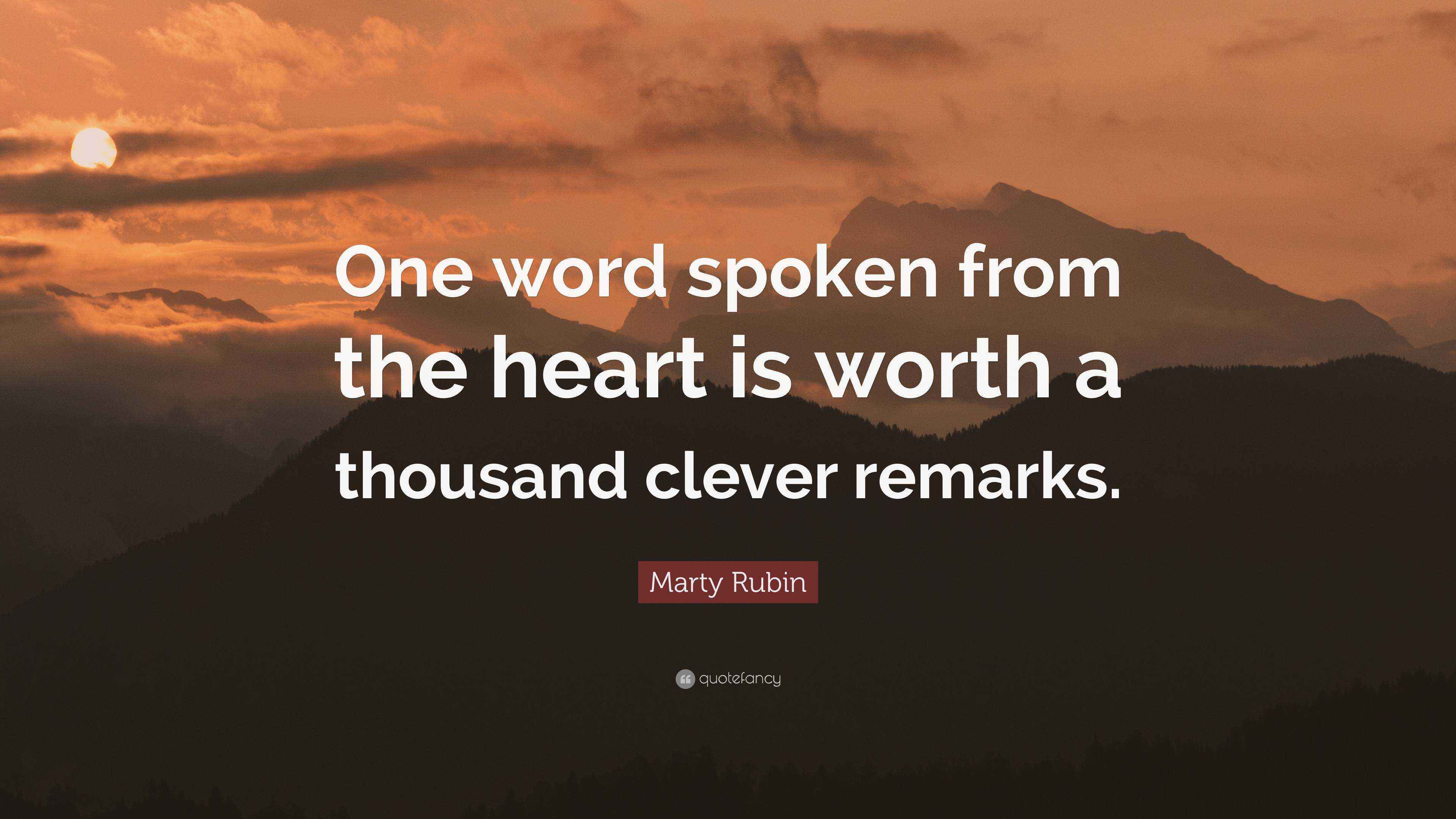 Marty Rubin Quote: “One word spoken from the heart is worth a thousand ...