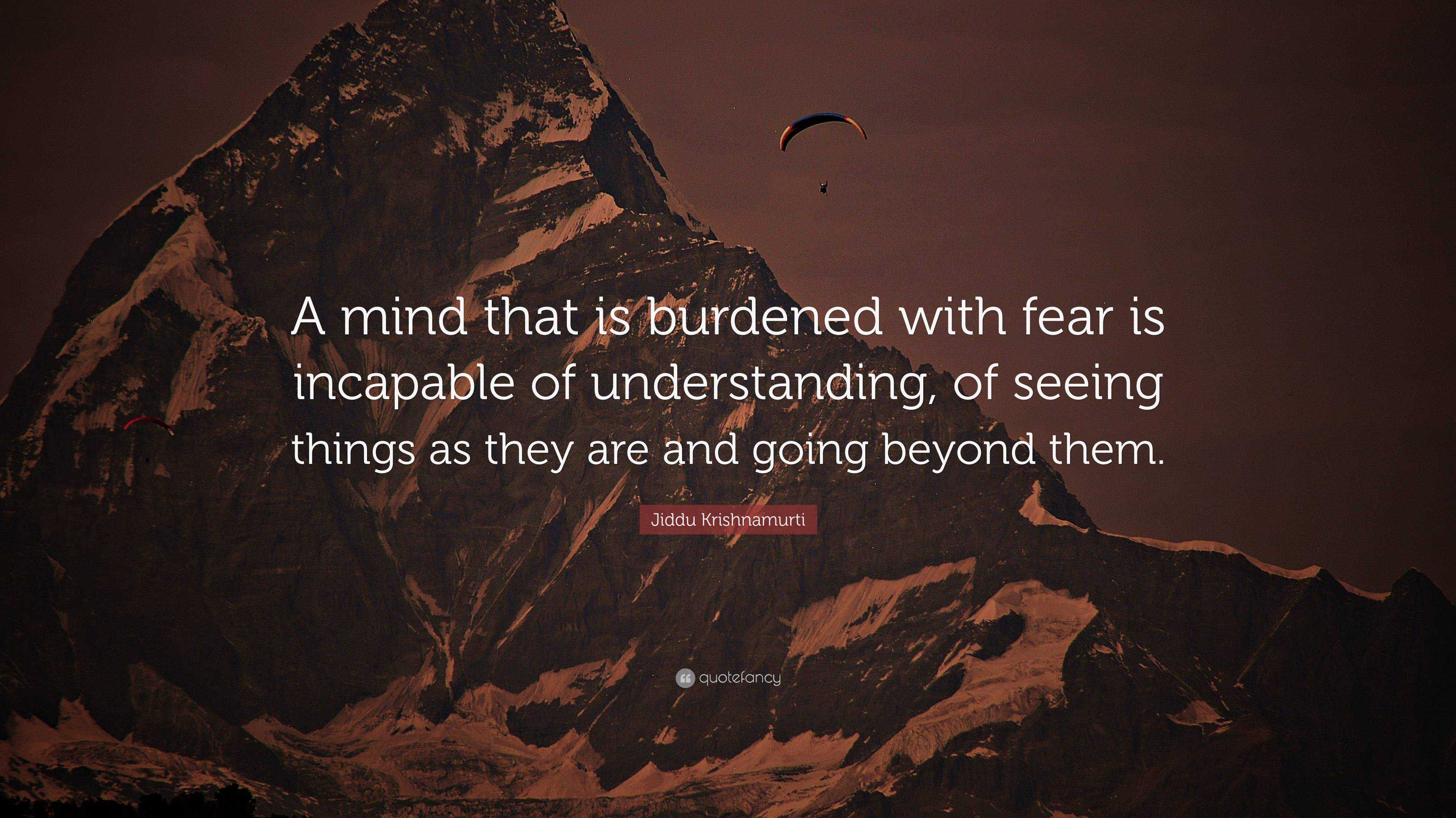 Jiddu Krishnamurti Quote: “A mind that is burdened with fear is ...