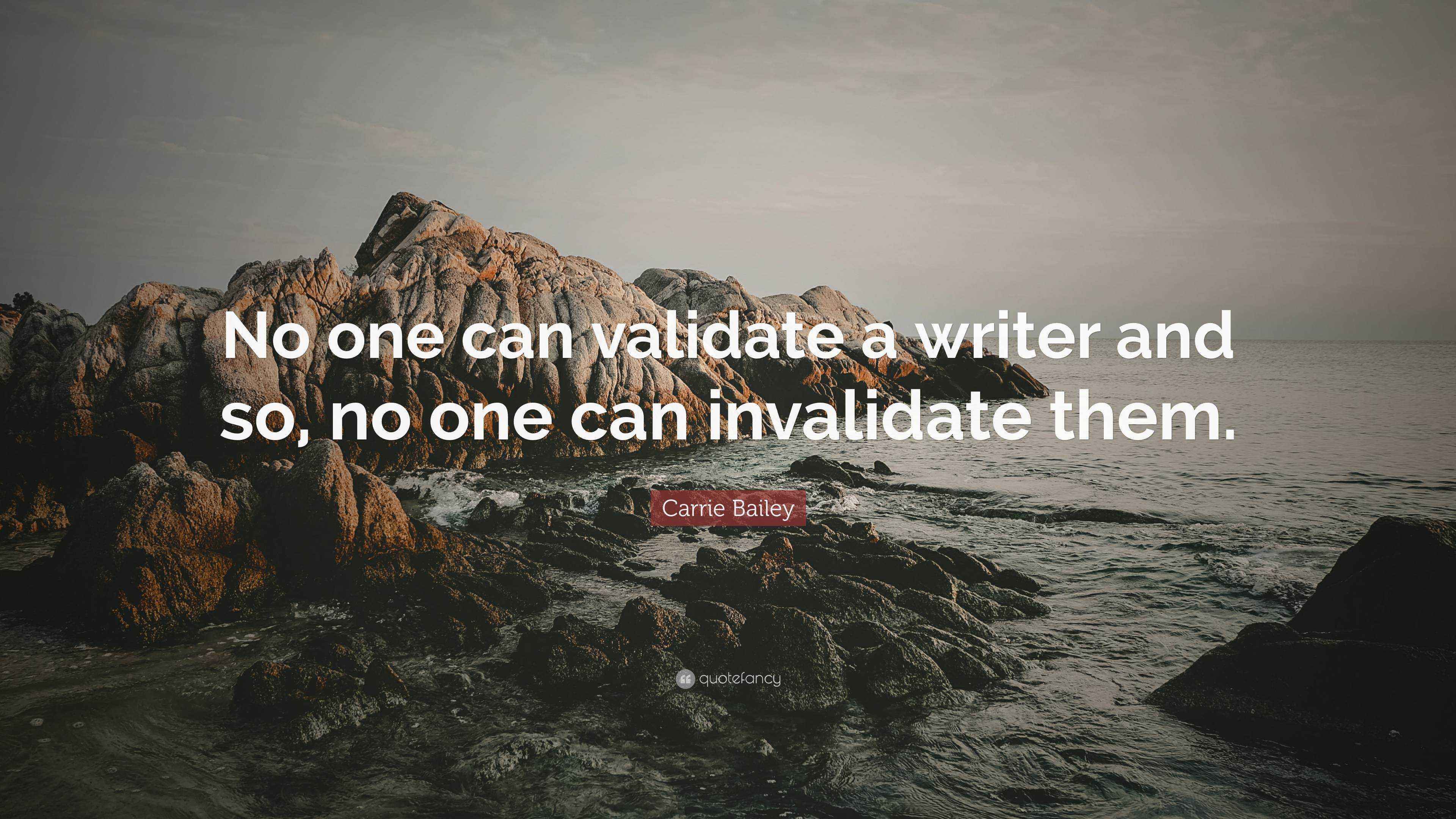 Carrie Bailey Quote: “No one can validate a writer and so, no one can ...
