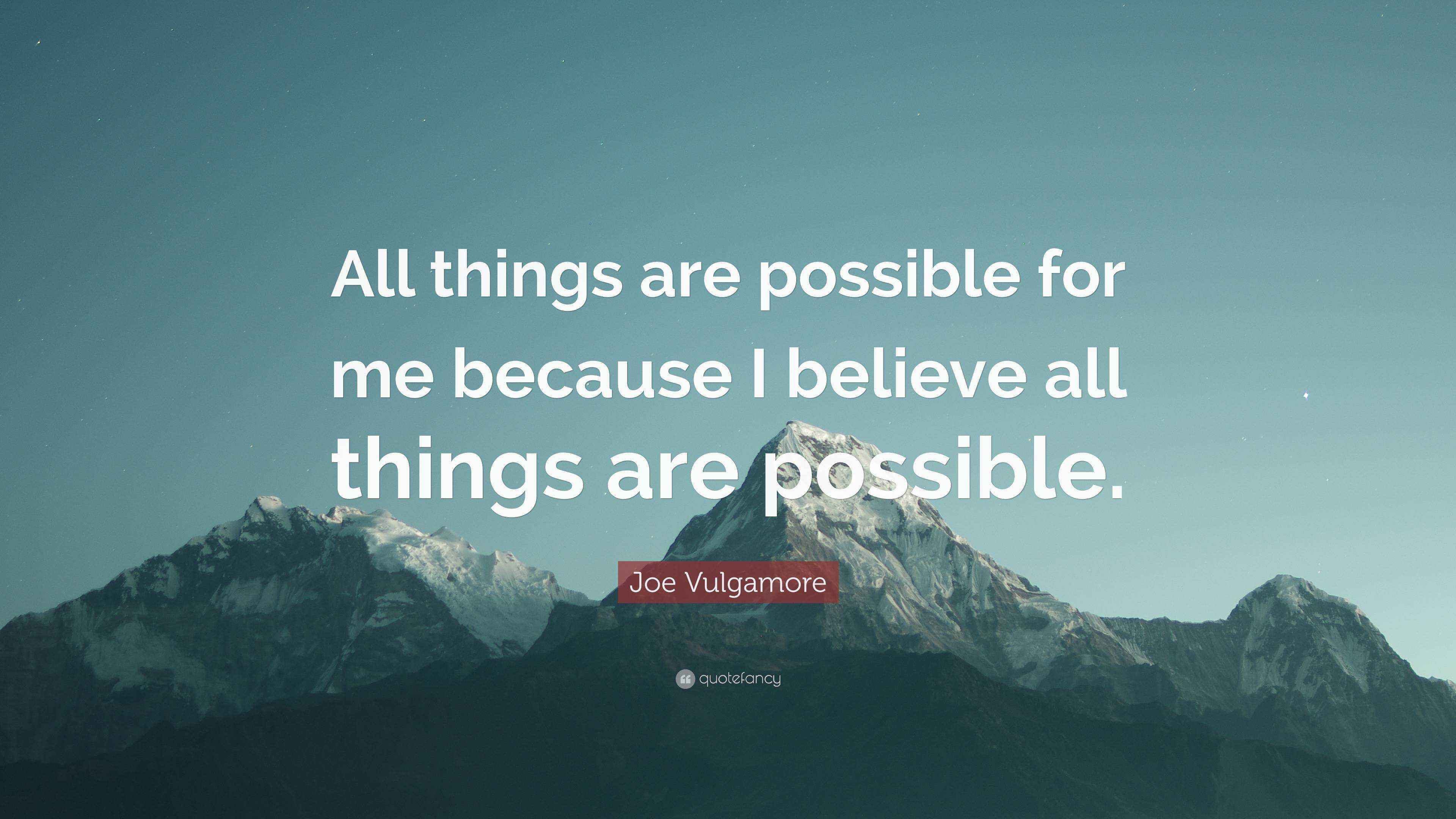 Joe Vulgamore Quote: “All things are possible for me because I believe ...