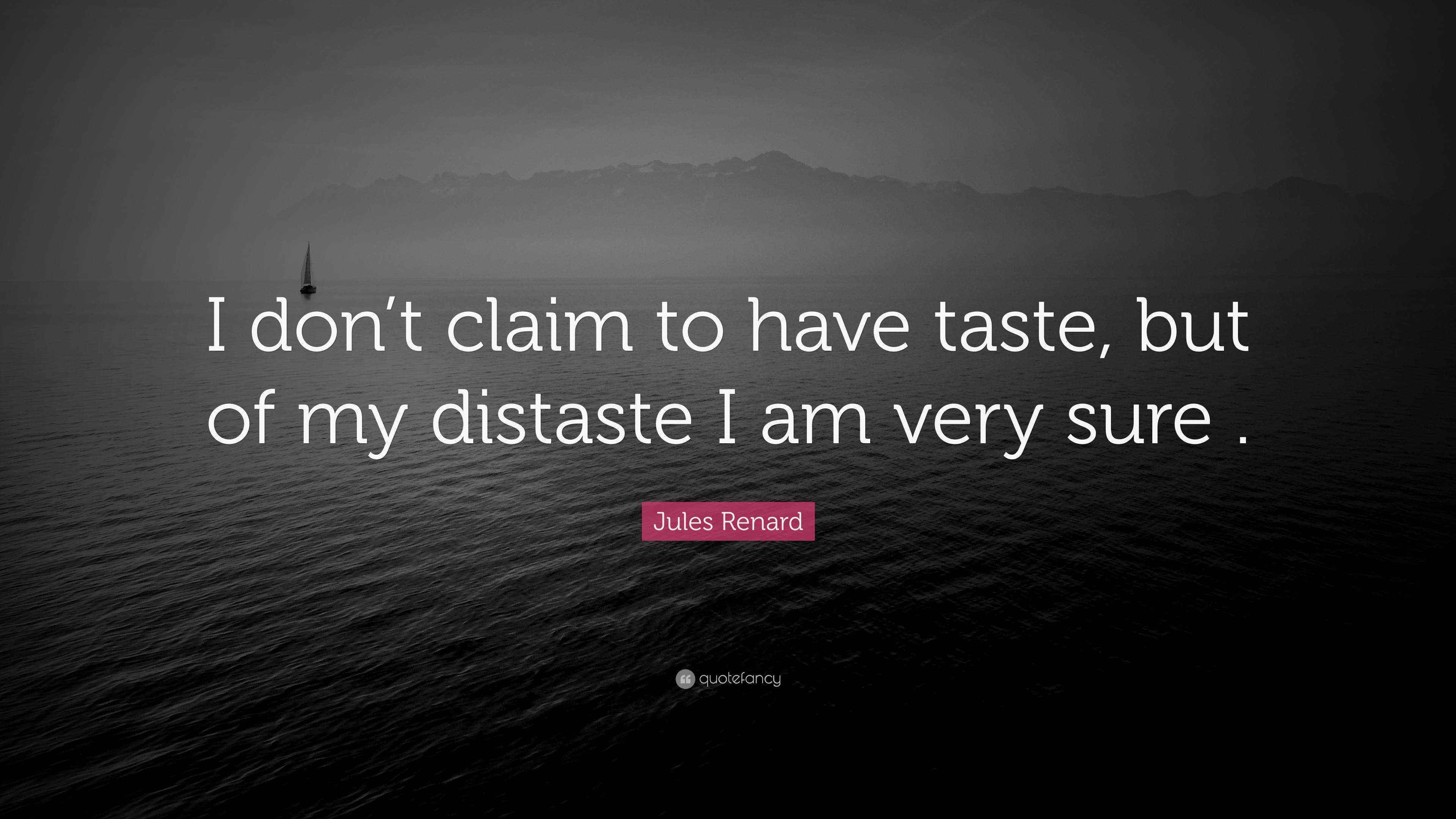 Jules Renard Quote: “I don’t claim to have taste, but of my distaste I ...
