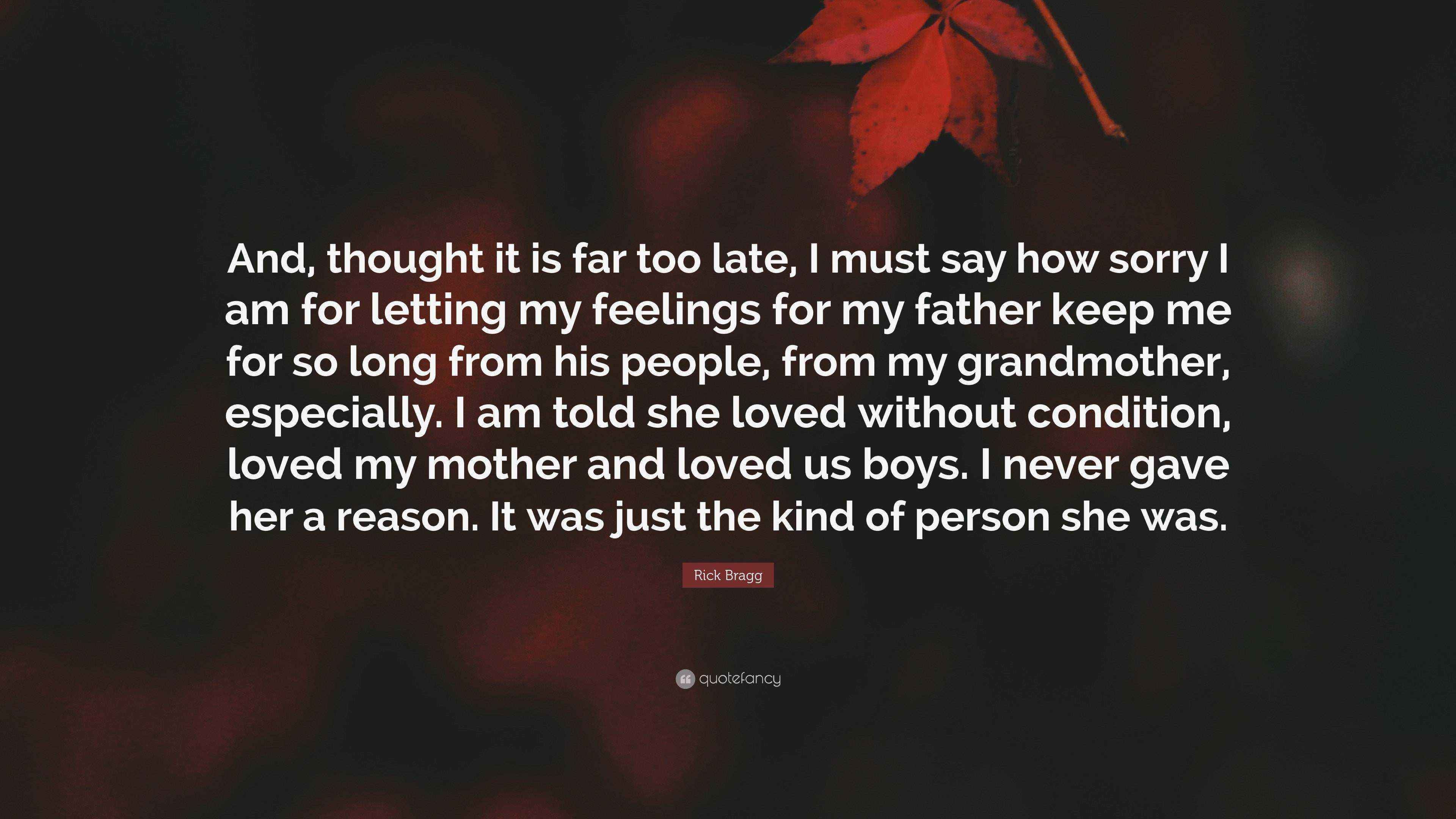 Rick Bragg Quote: “And, thought it is far too late, I must say how ...