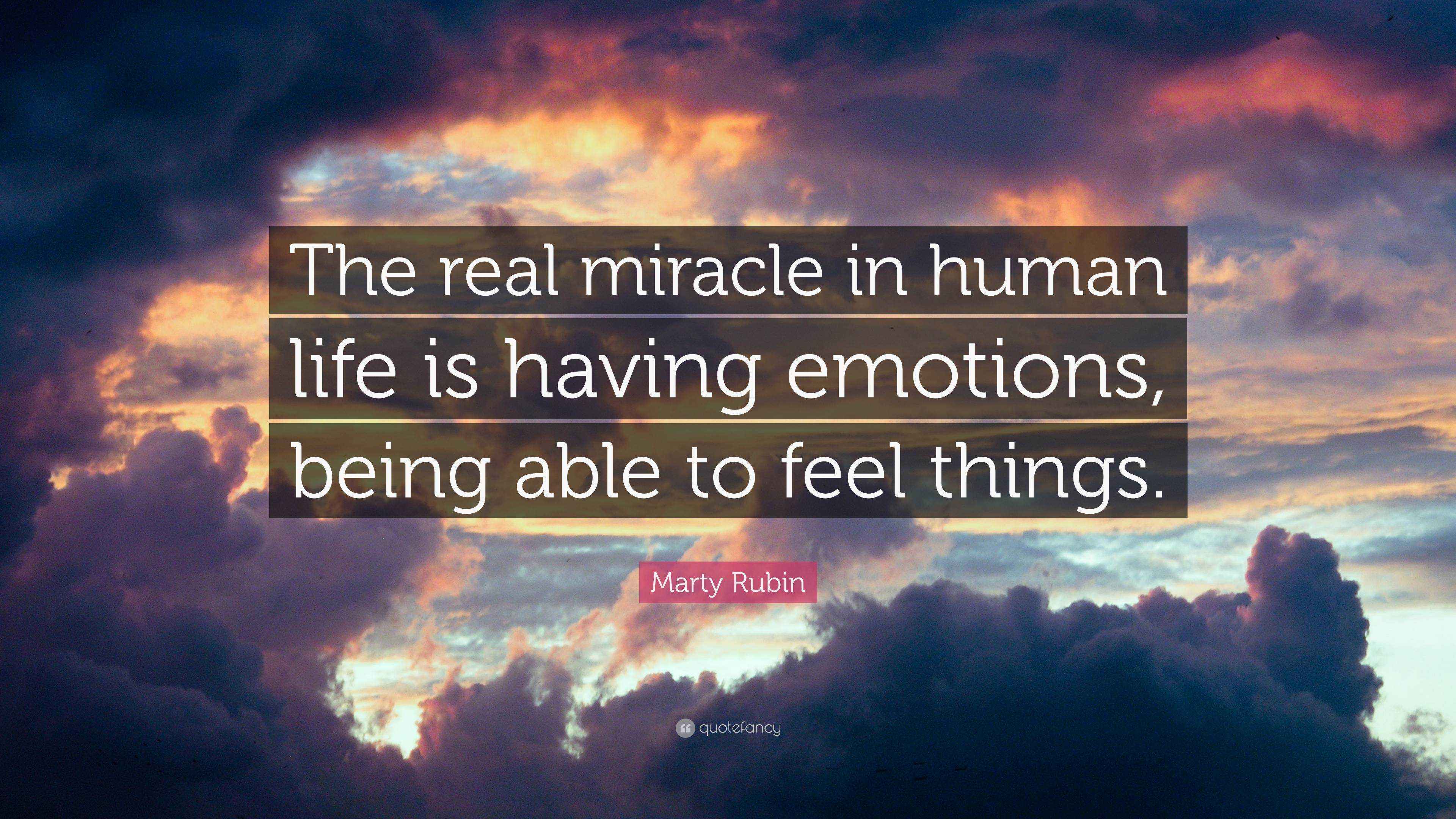 Marty Rubin Quote: “The real miracle in human life is having emotions ...
