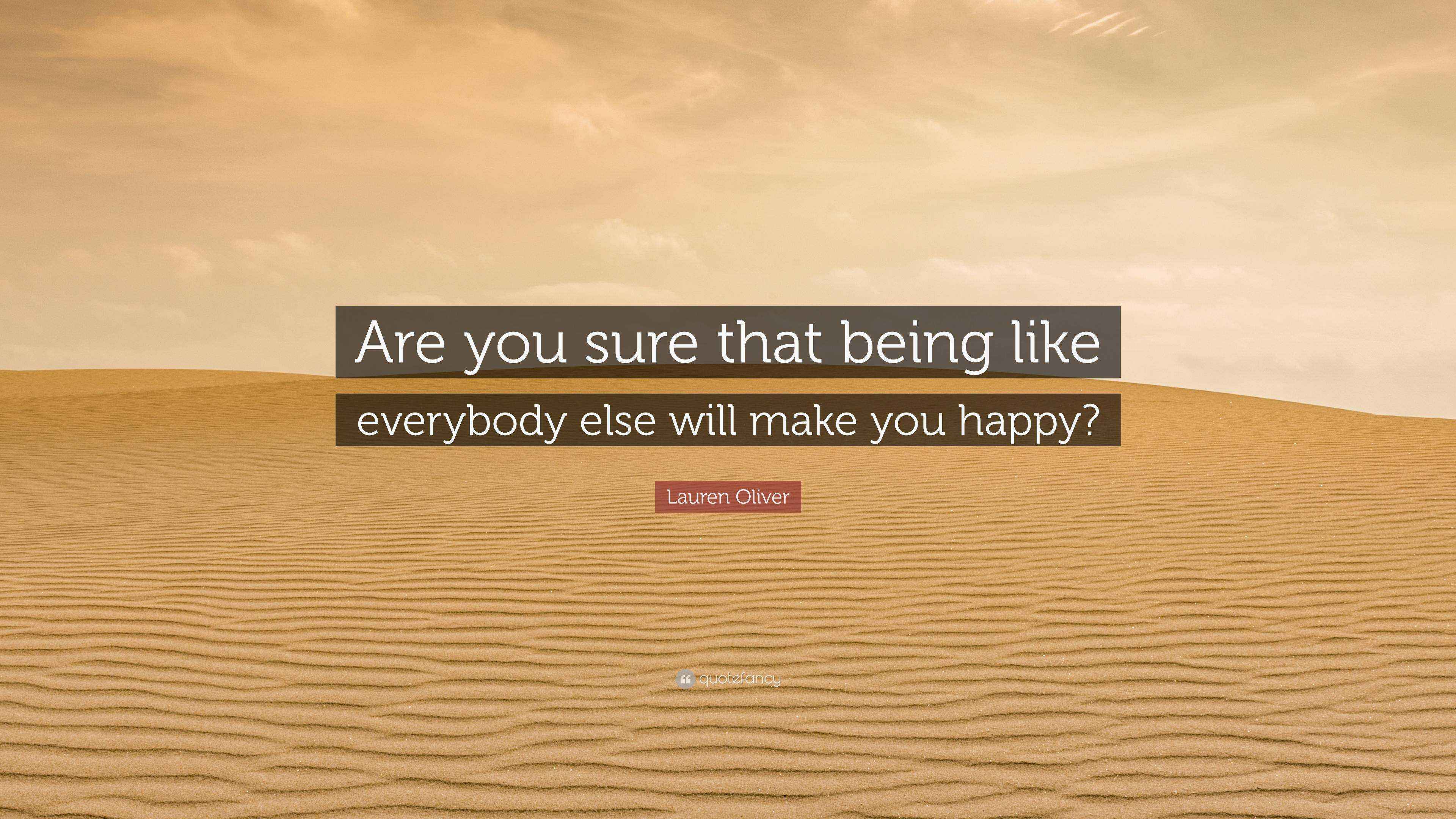 Lauren Oliver Quote: “Are you sure that being like everybody else will ...