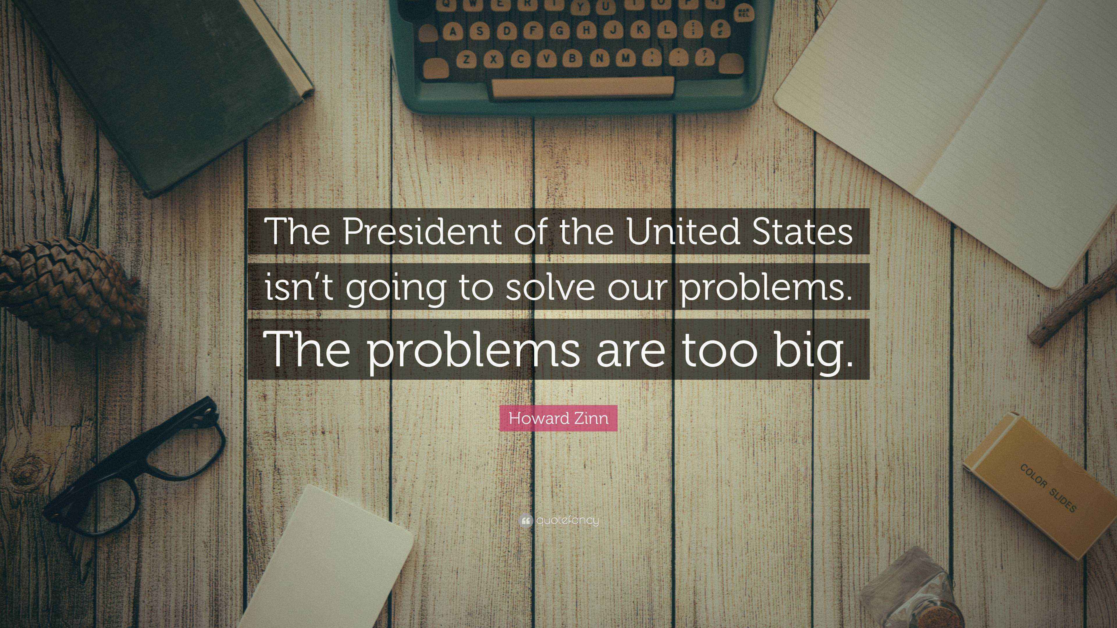 Howard Zinn Quote: “The President of the United States isn’t going to ...