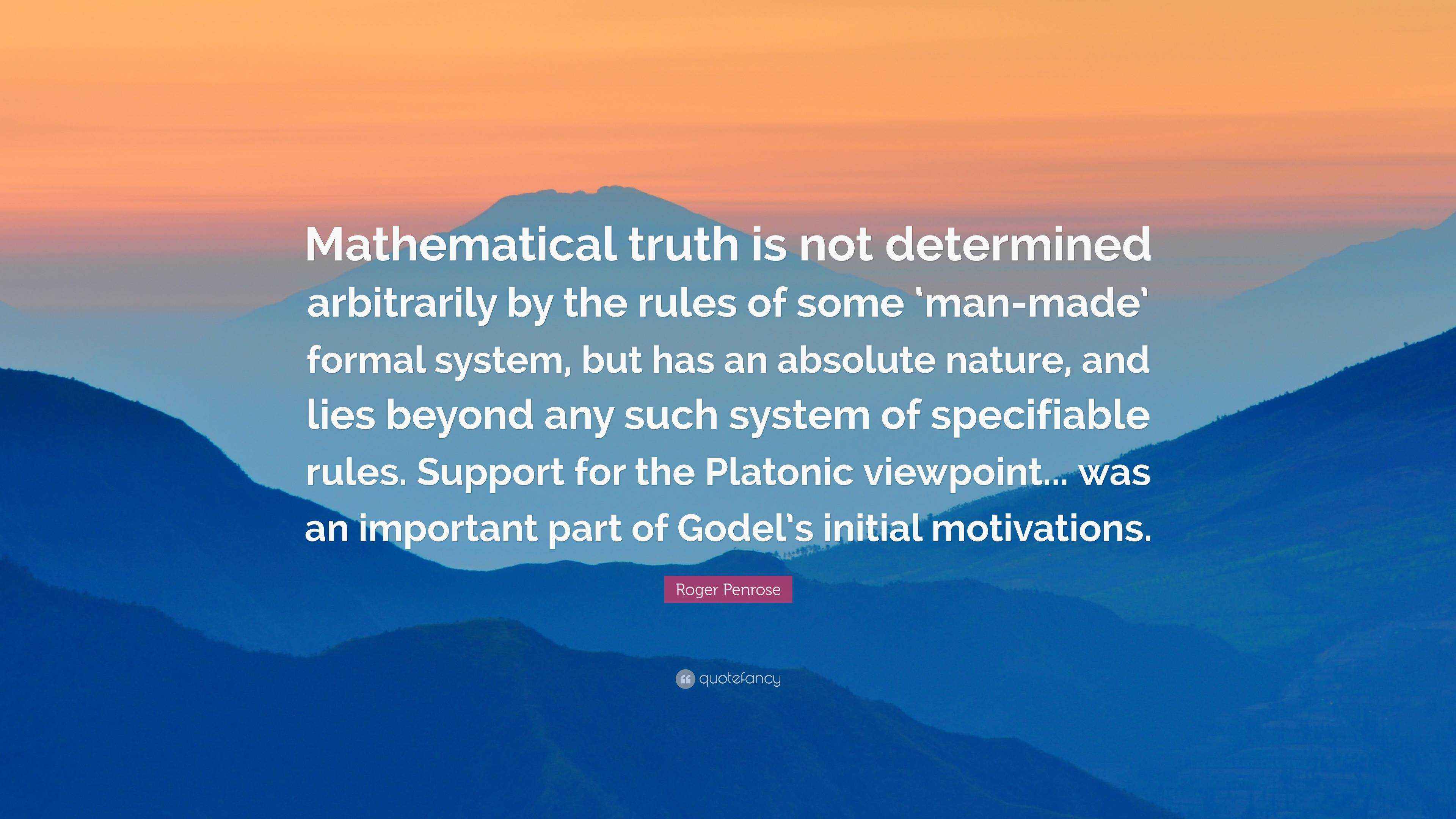 Roger Penrose Quote: “Mathematical truth is not determined arbitrarily ...