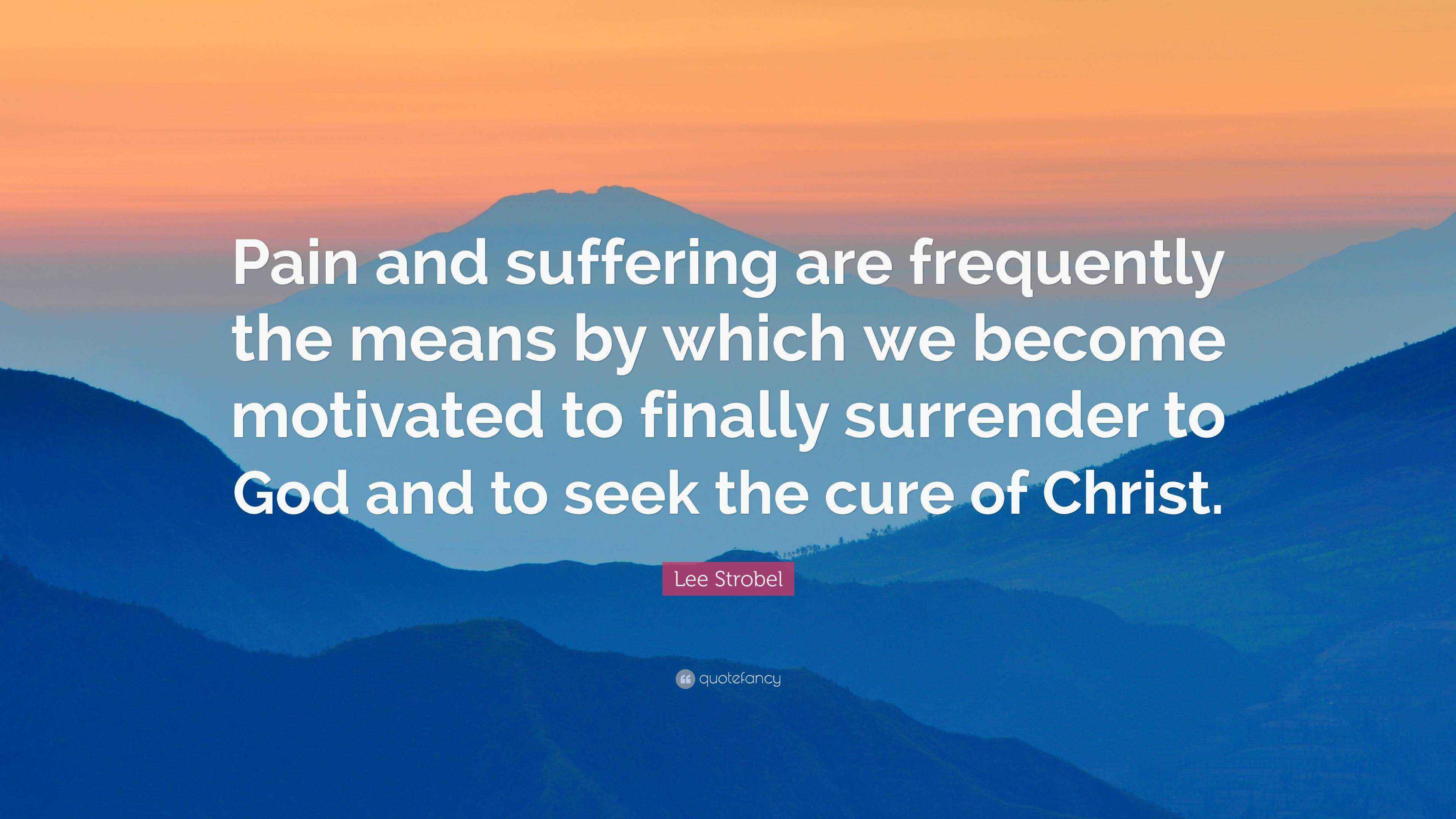 Lee Strobel Quote: “Pain and suffering are frequently the means by ...