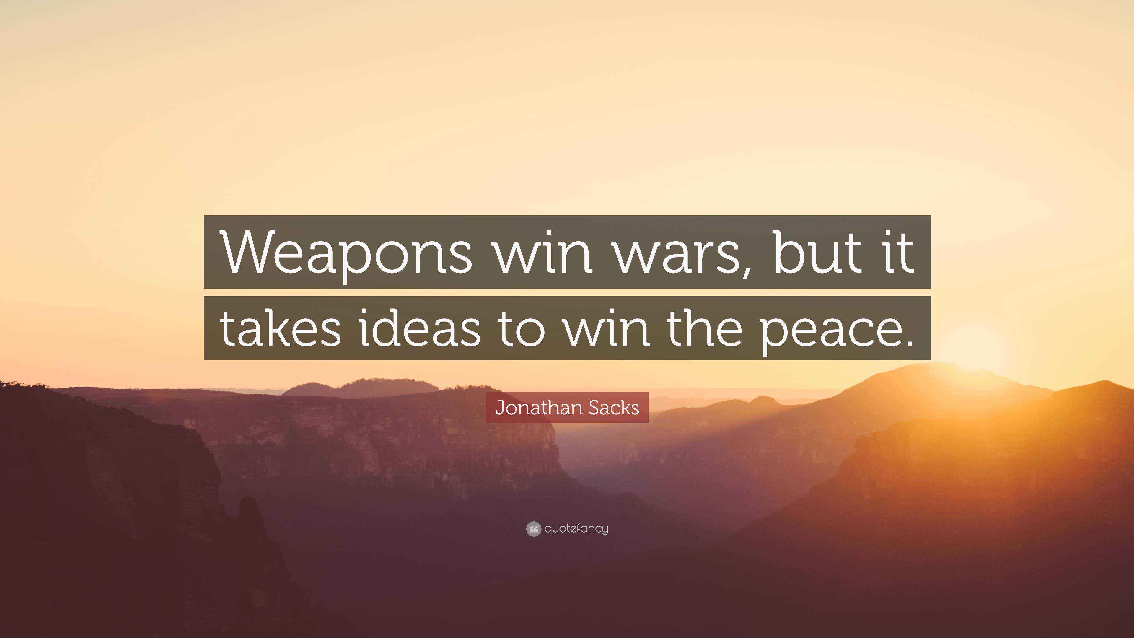 Jonathan Sacks Quote: “Weapons win wars, but it takes ideas to win the ...