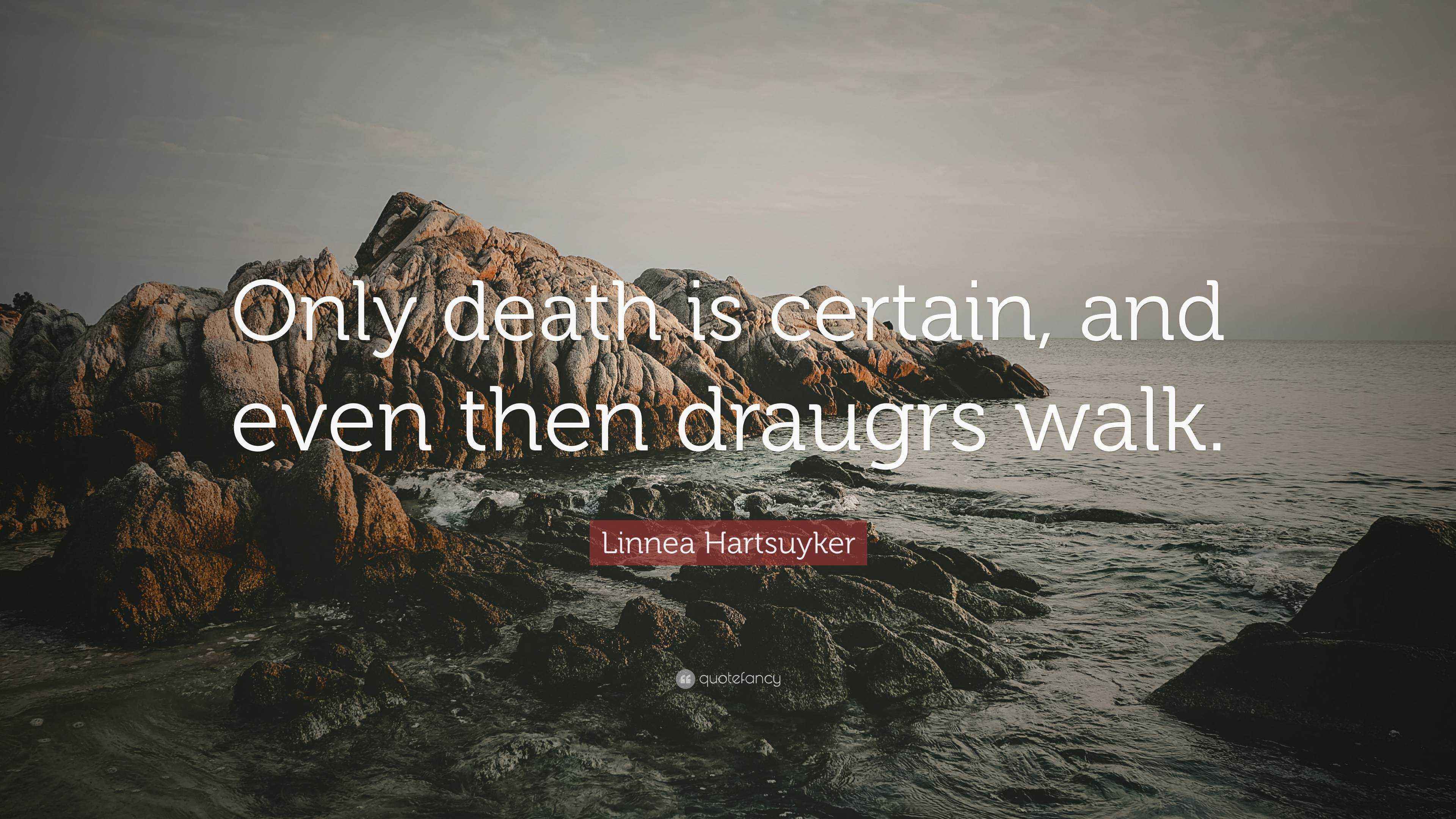 Linnea Hartsuyker Quote: “Only death is certain, and even then draugrs ...