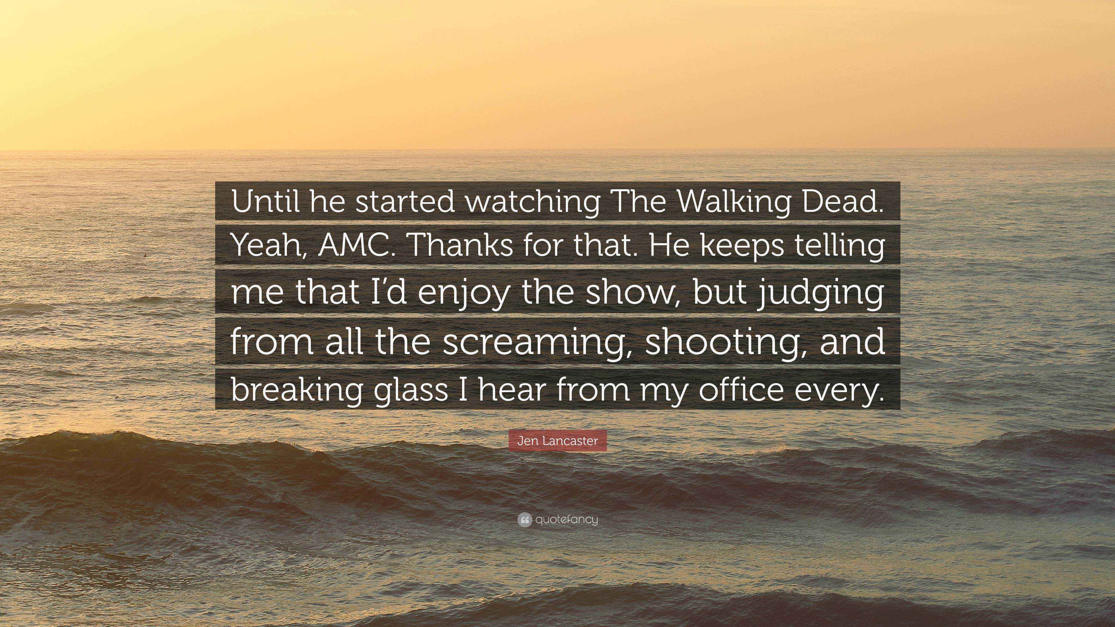 Jen Lancaster Quote: “Until he started watching The Walking Dead. Yeah ...