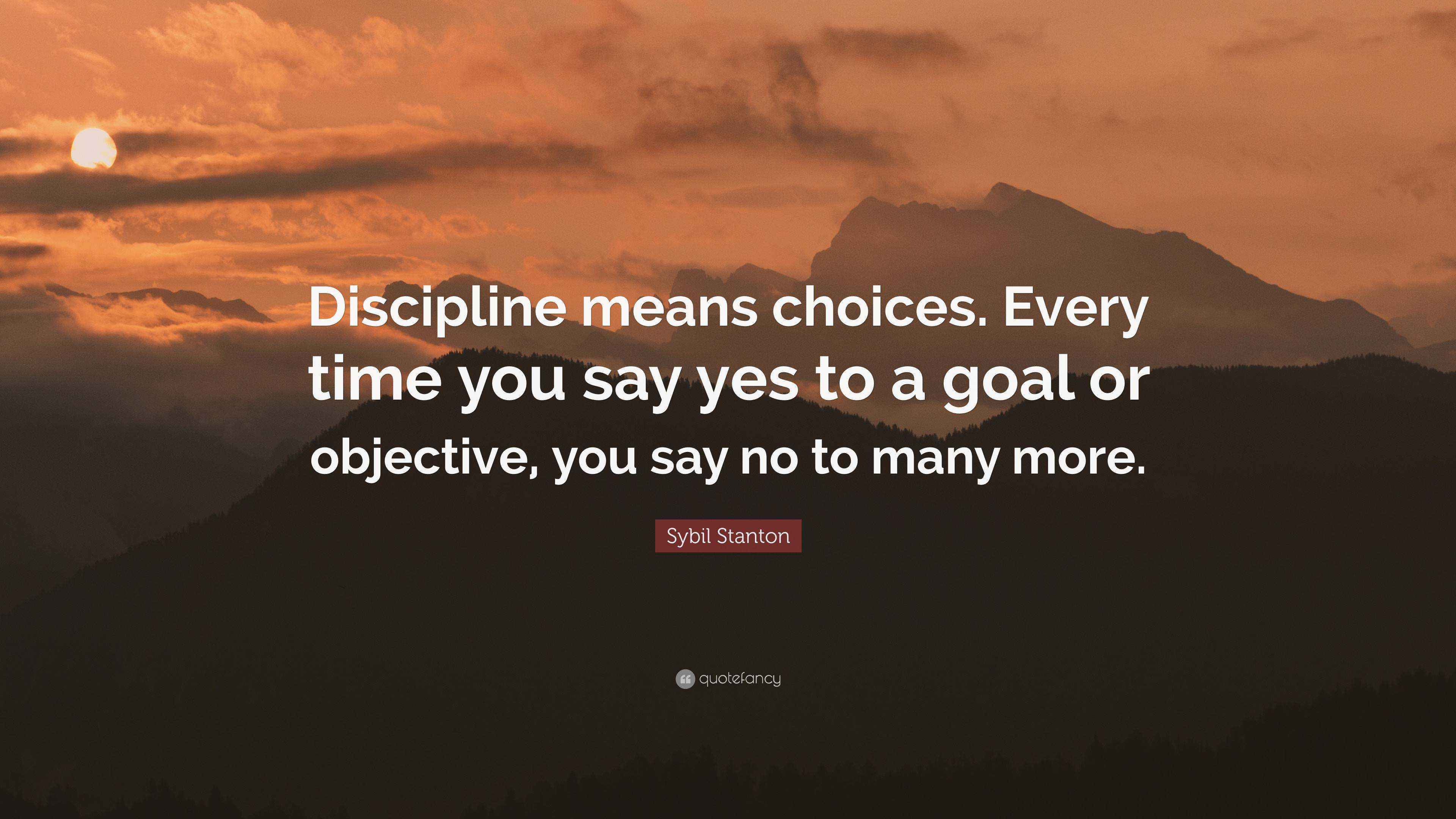 Sybil Stanton Quote: “Discipline means choices. Every time you say yes ...