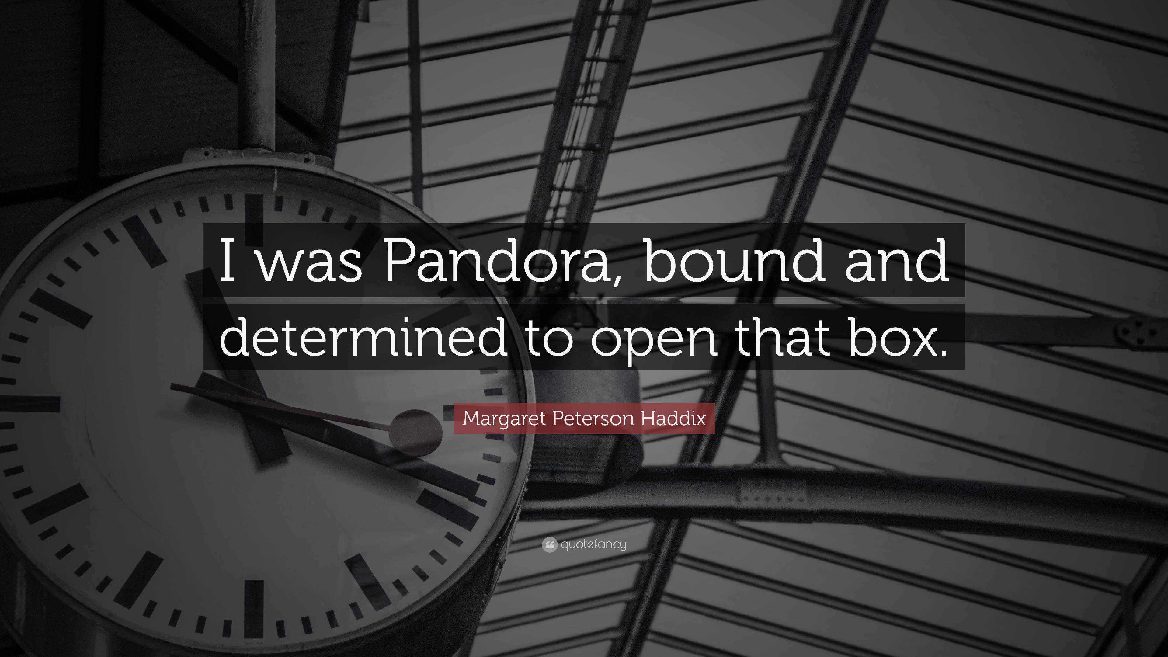 Margaret Peterson Haddix Quote: “I was Pandora, bound and determined to ...