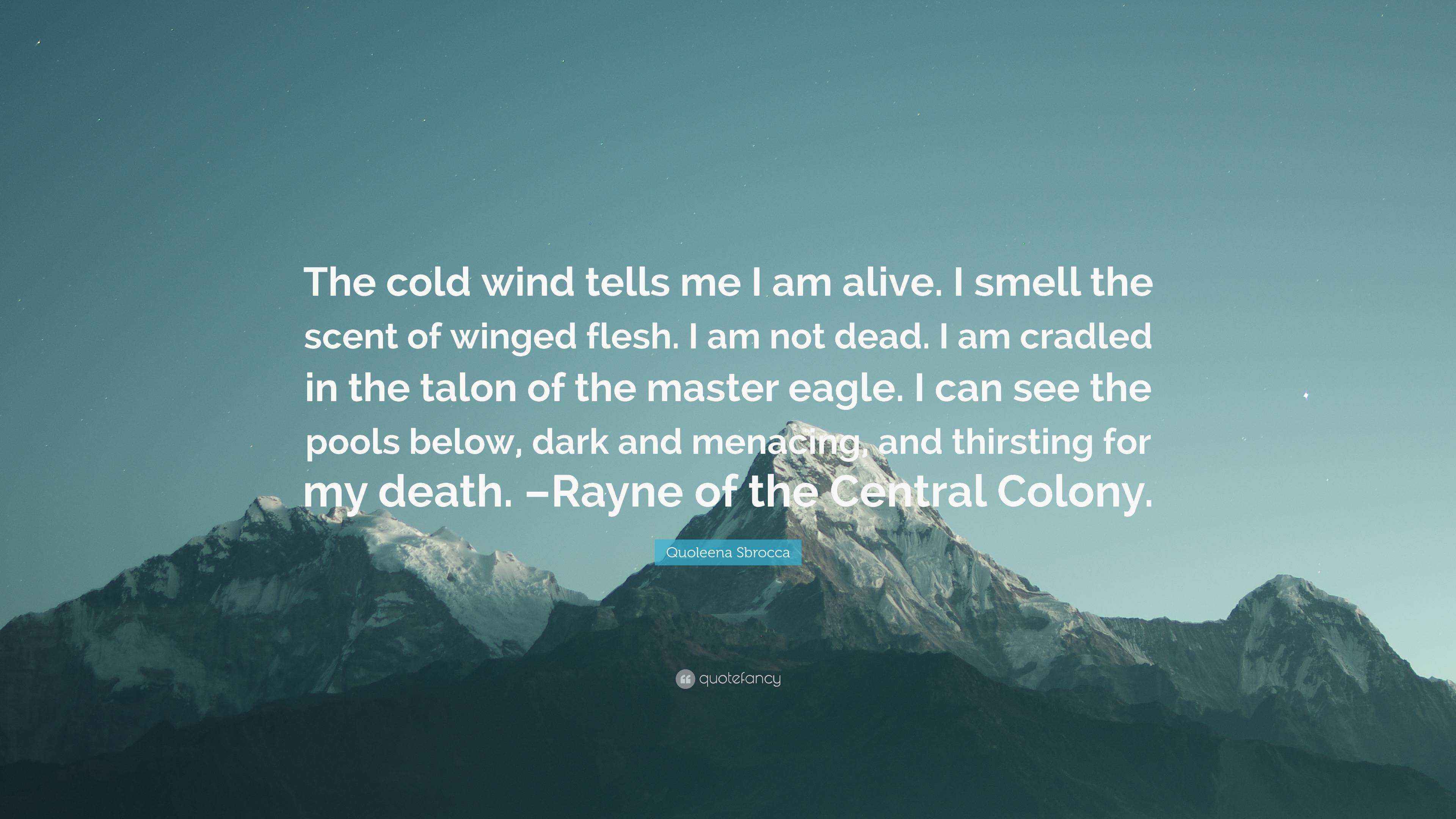 Quoleena Sbrocca Quote: “The cold wind tells me I am alive. I smell the ...